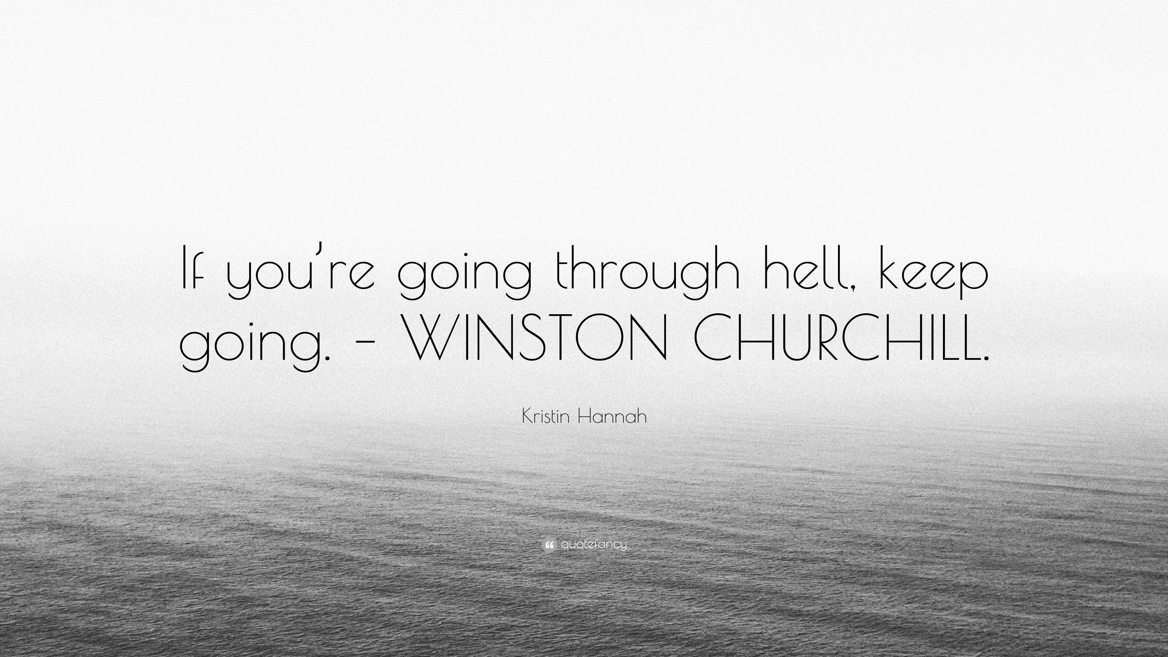 Kristin Hannah Quote: “If you’re going through hell, keep going ...
