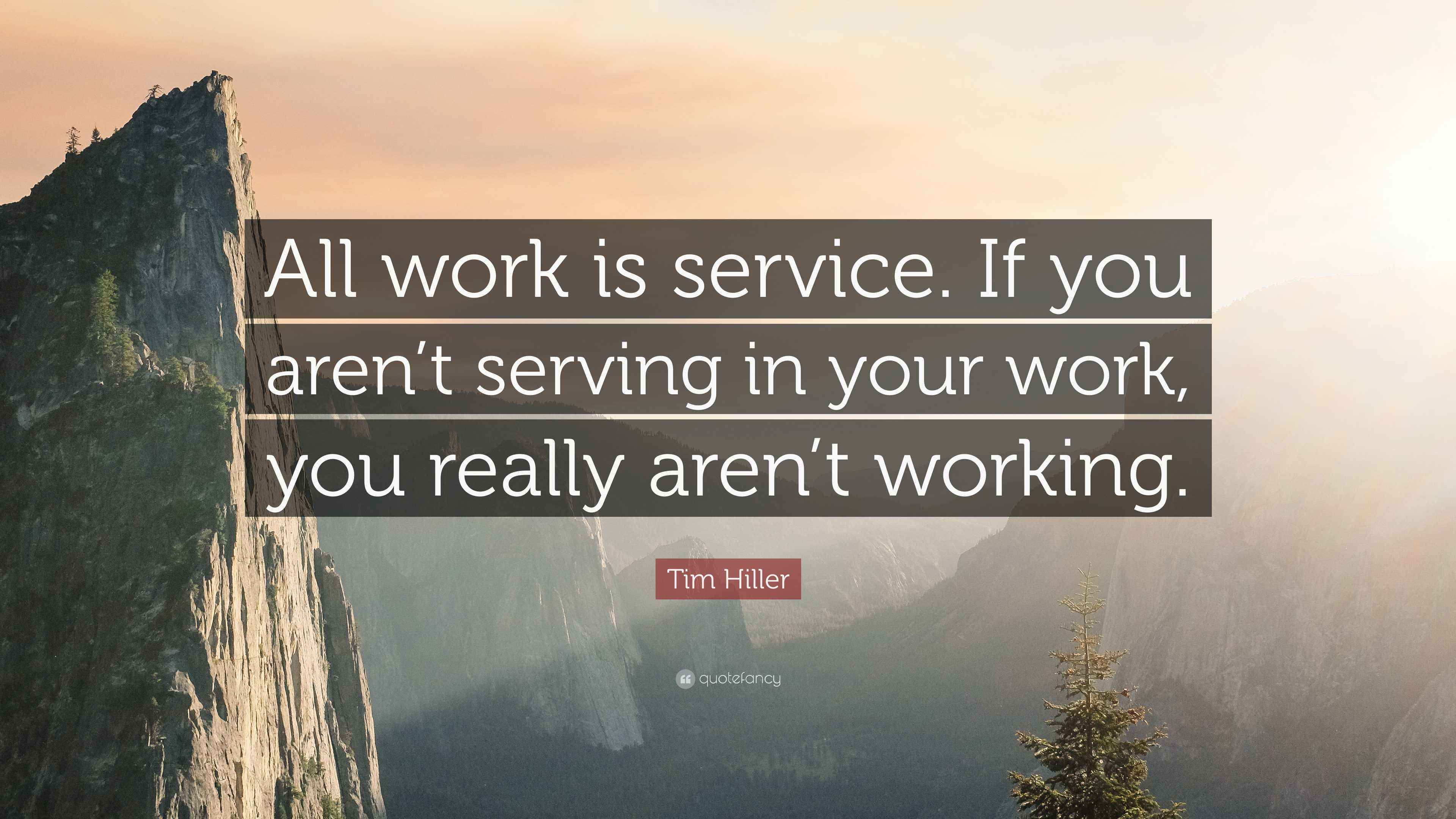 Tim Hiller Quote: “All work is service. If you aren’t serving in your ...