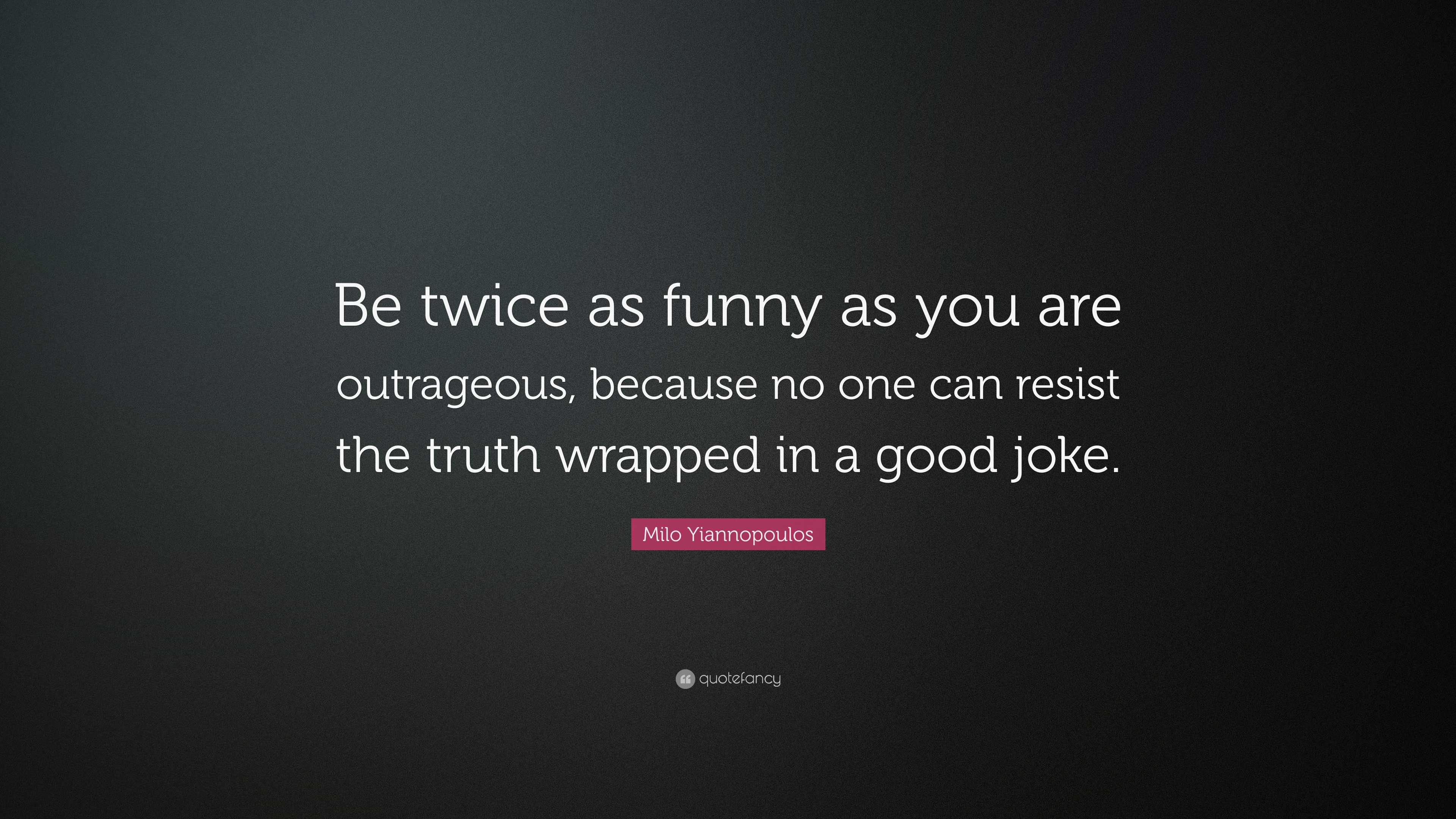 Milo Yiannopoulos Quote: “Be twice as funny as you are outrageous ...