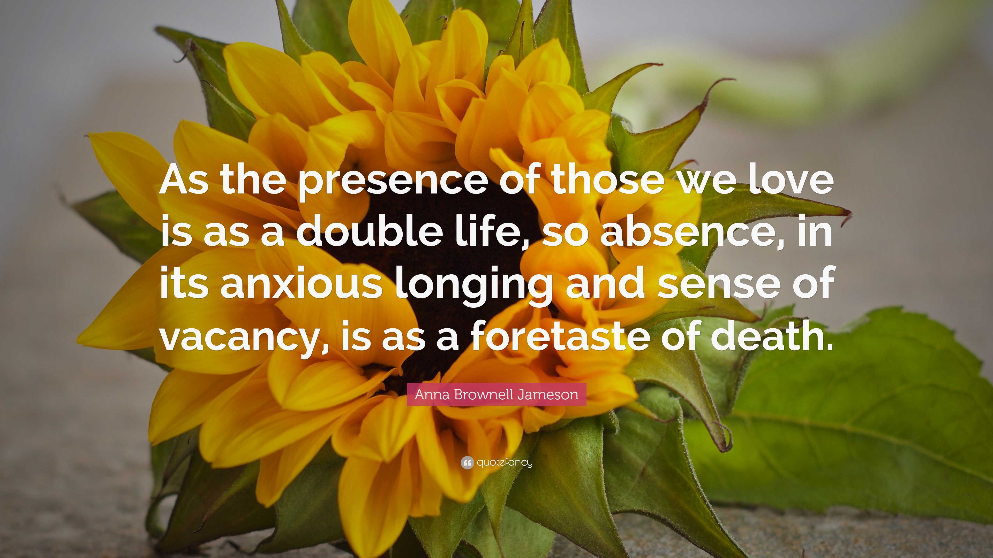Anna Brownell Jameson Quote: “As the presence of those we love is as a ...