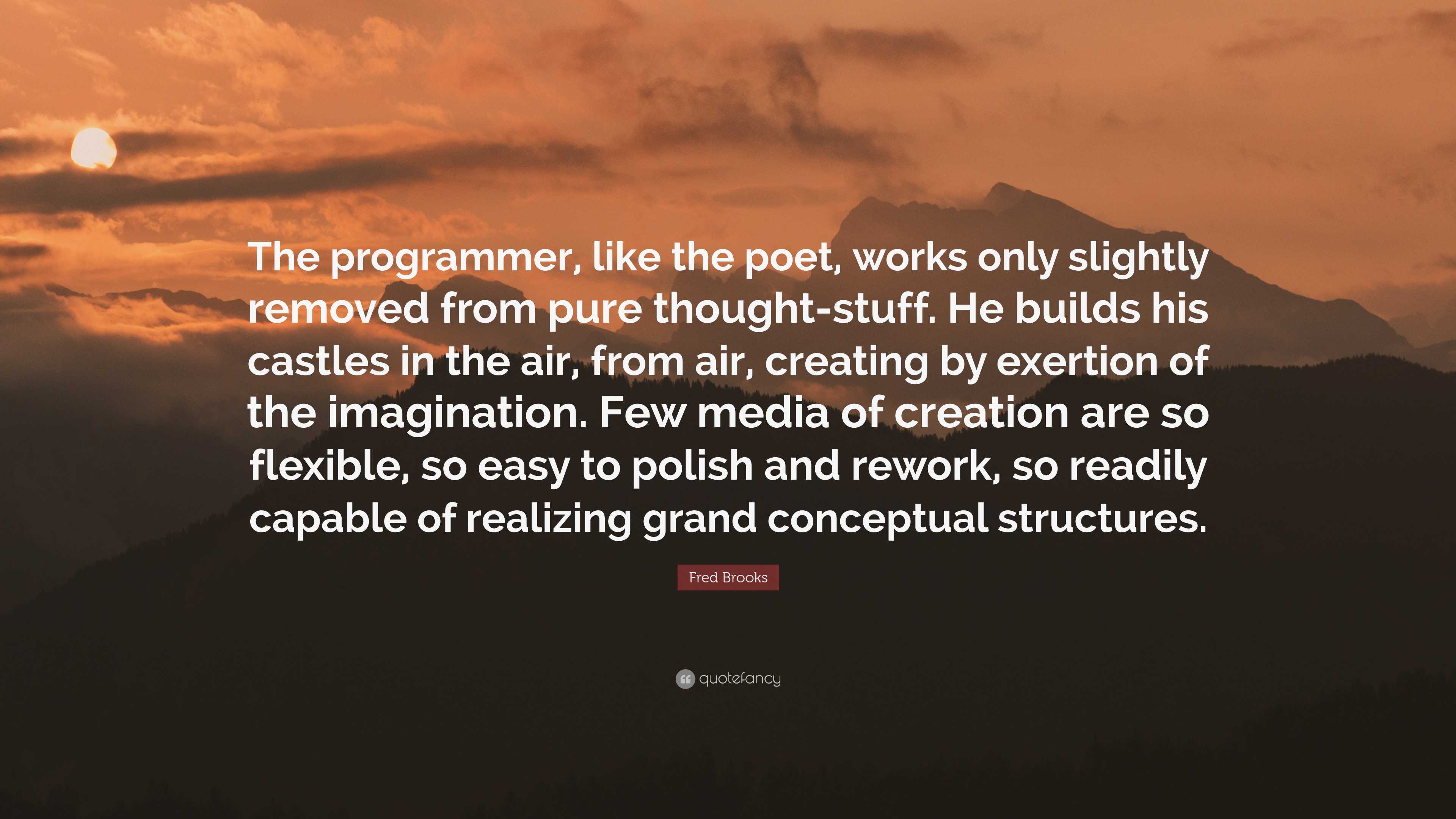 Fred Brooks Quote: “The programmer, like the poet, works only slightly ...