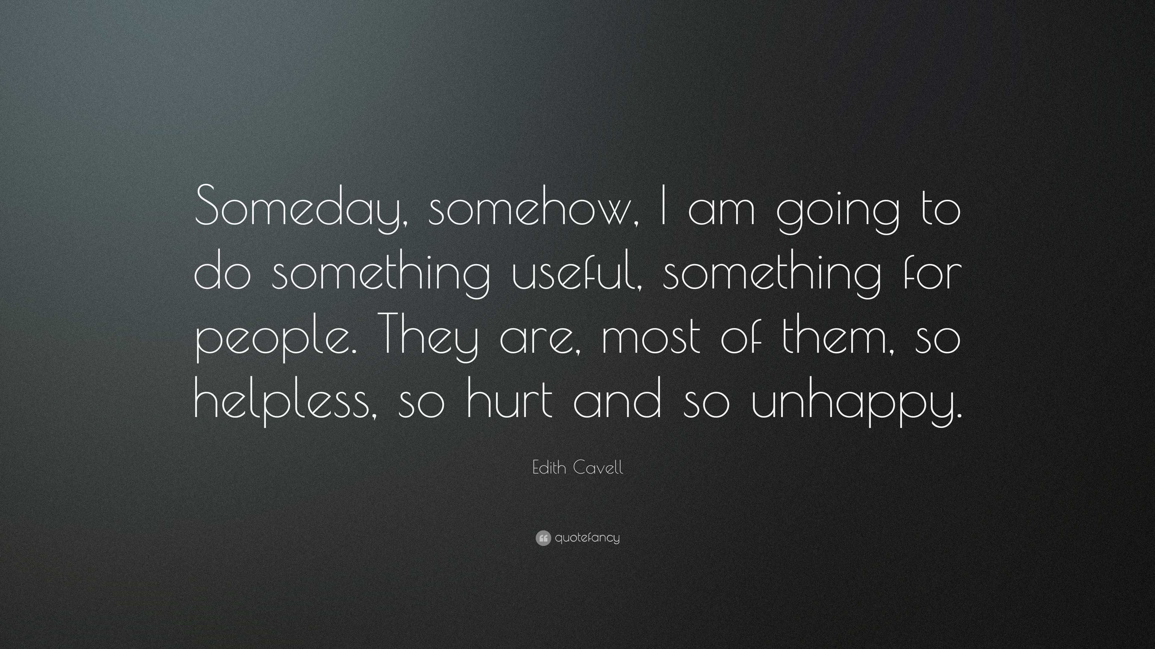 Edith Cavell Quote: “Someday, somehow, I am going to do something ...