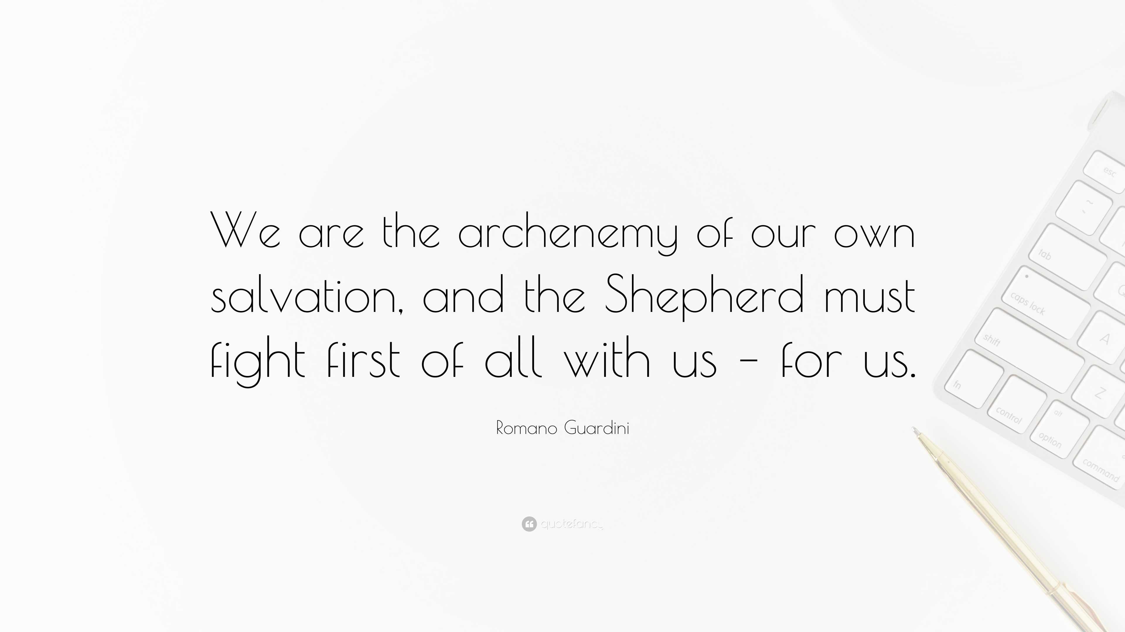 Romano Guardini Quote: “We are the archenemy of our own salvation, and ...