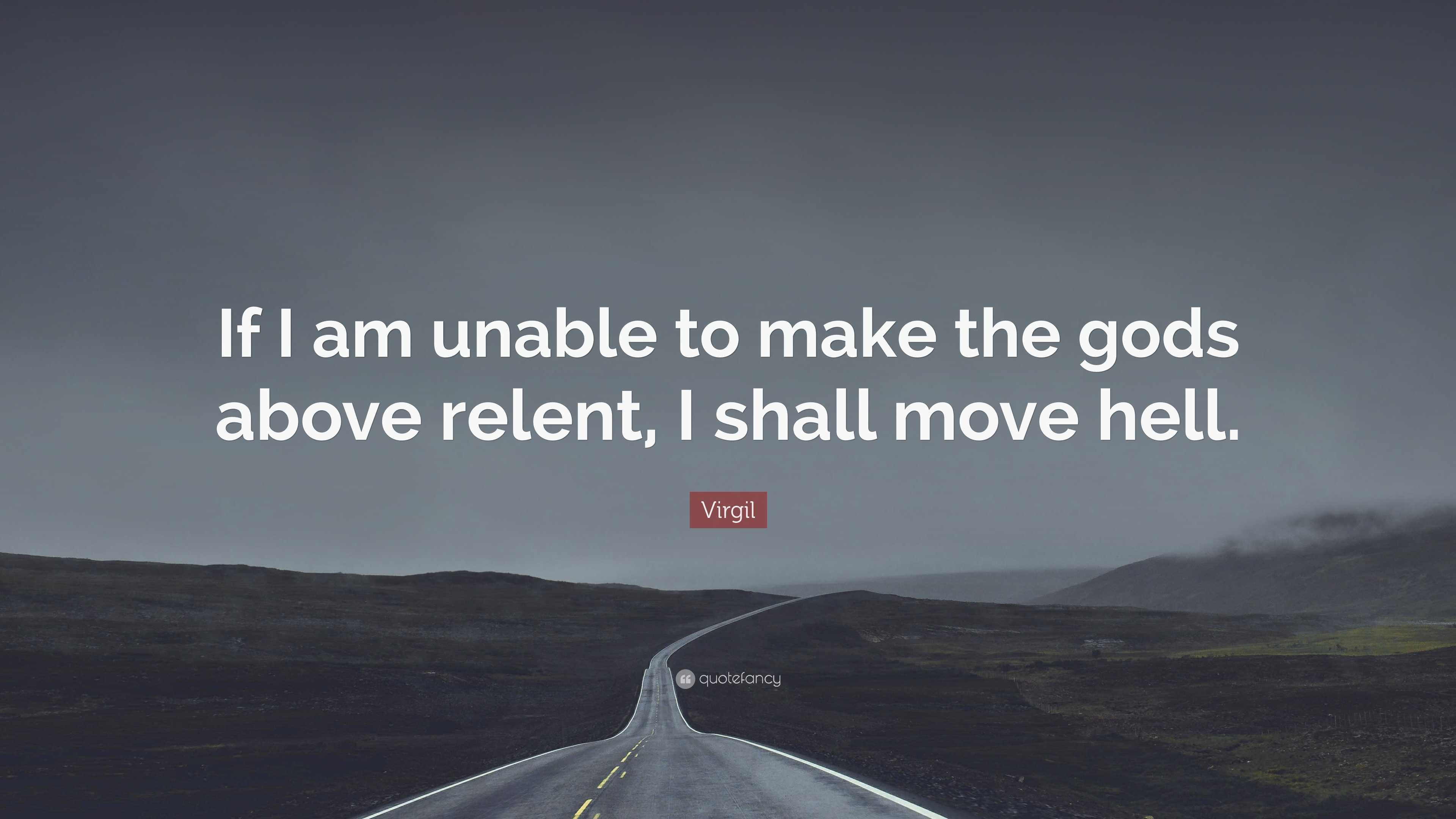 Virgil Quote: “If I am unable to make the gods above relent, I shall ...