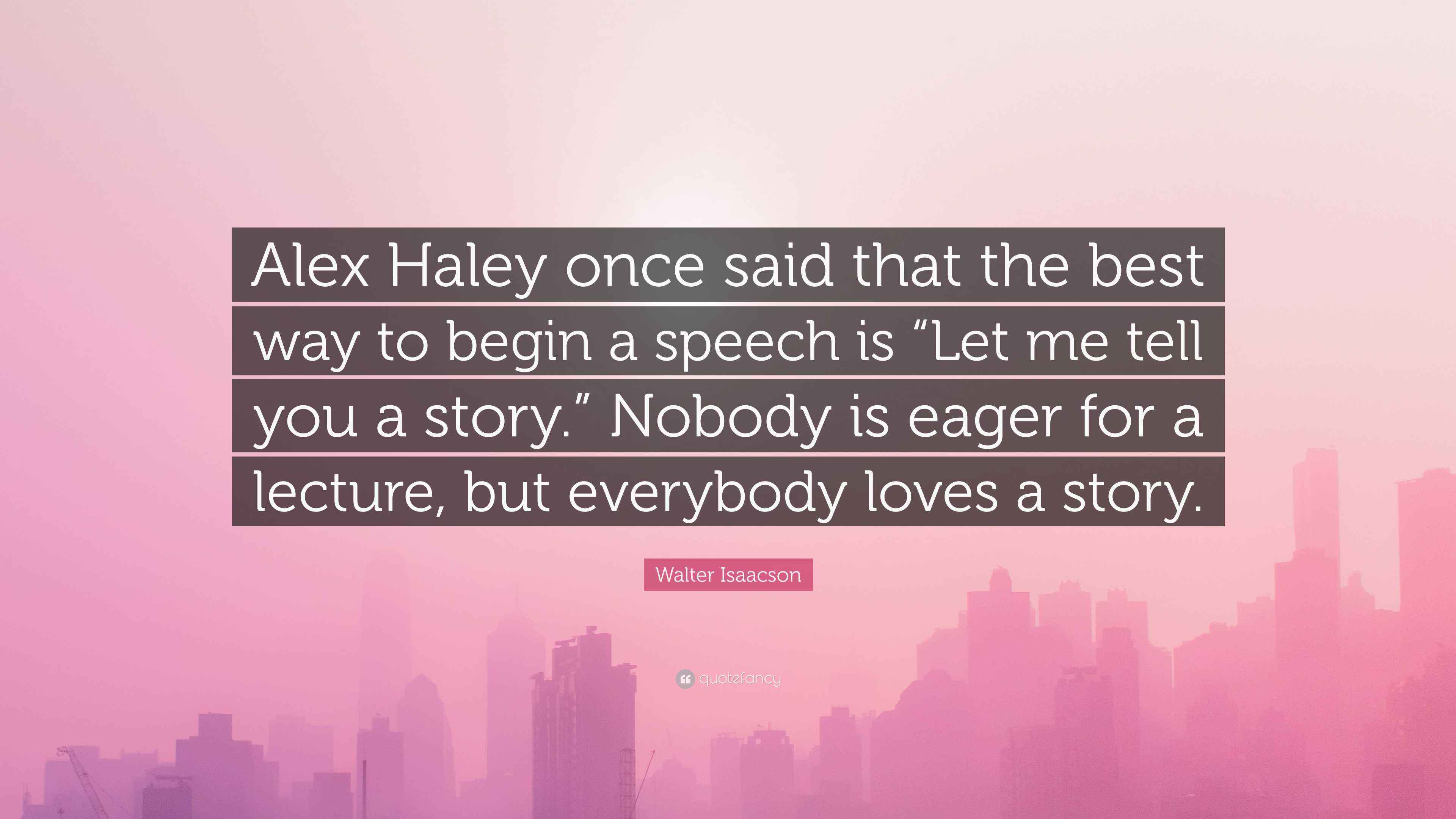 Walter Isaacson Quote: “Alex Haley once said that the best way to begin ...