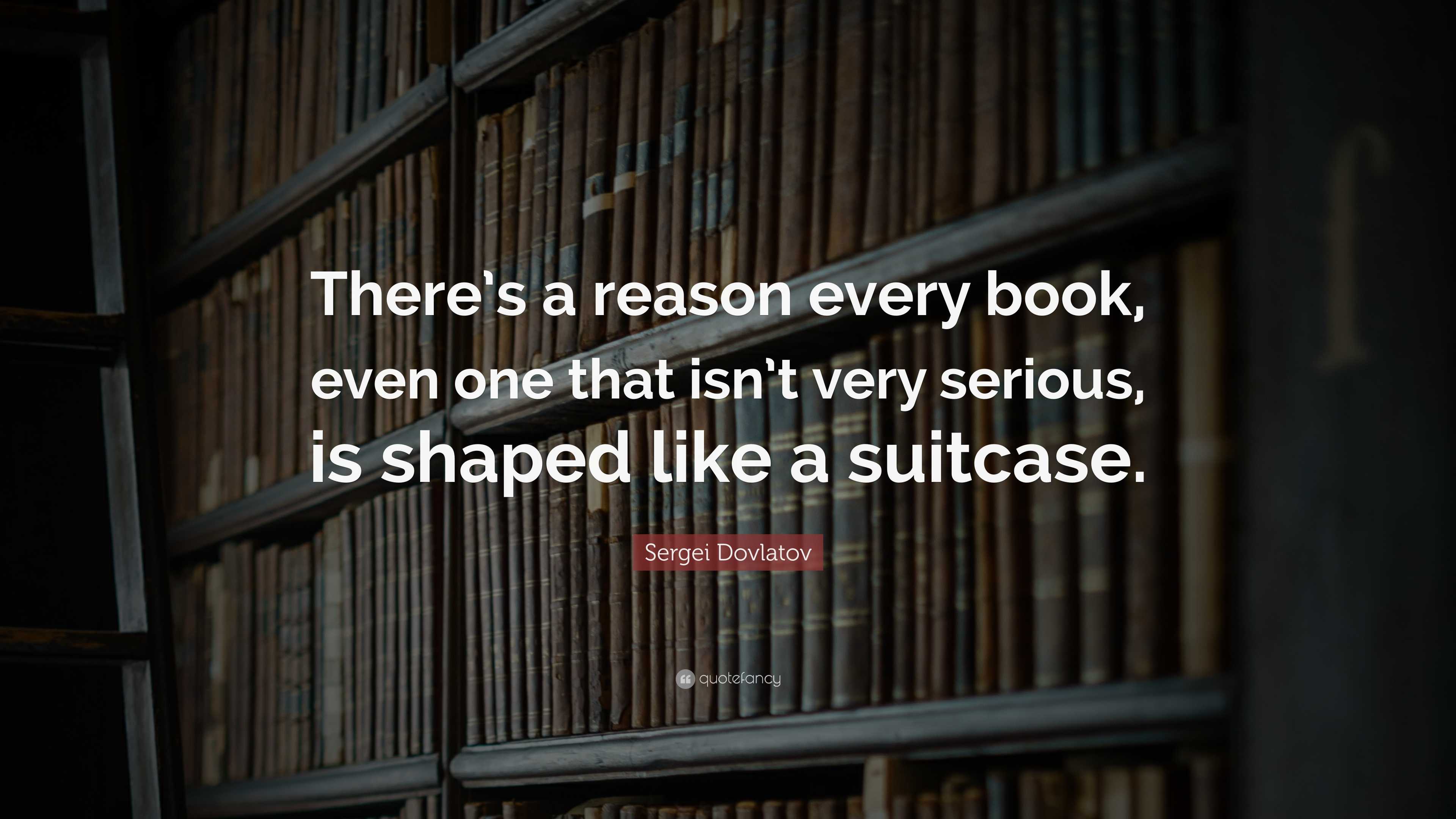 Sergei Dovlatov Quote: “There’s a reason every book, even one that isn ...