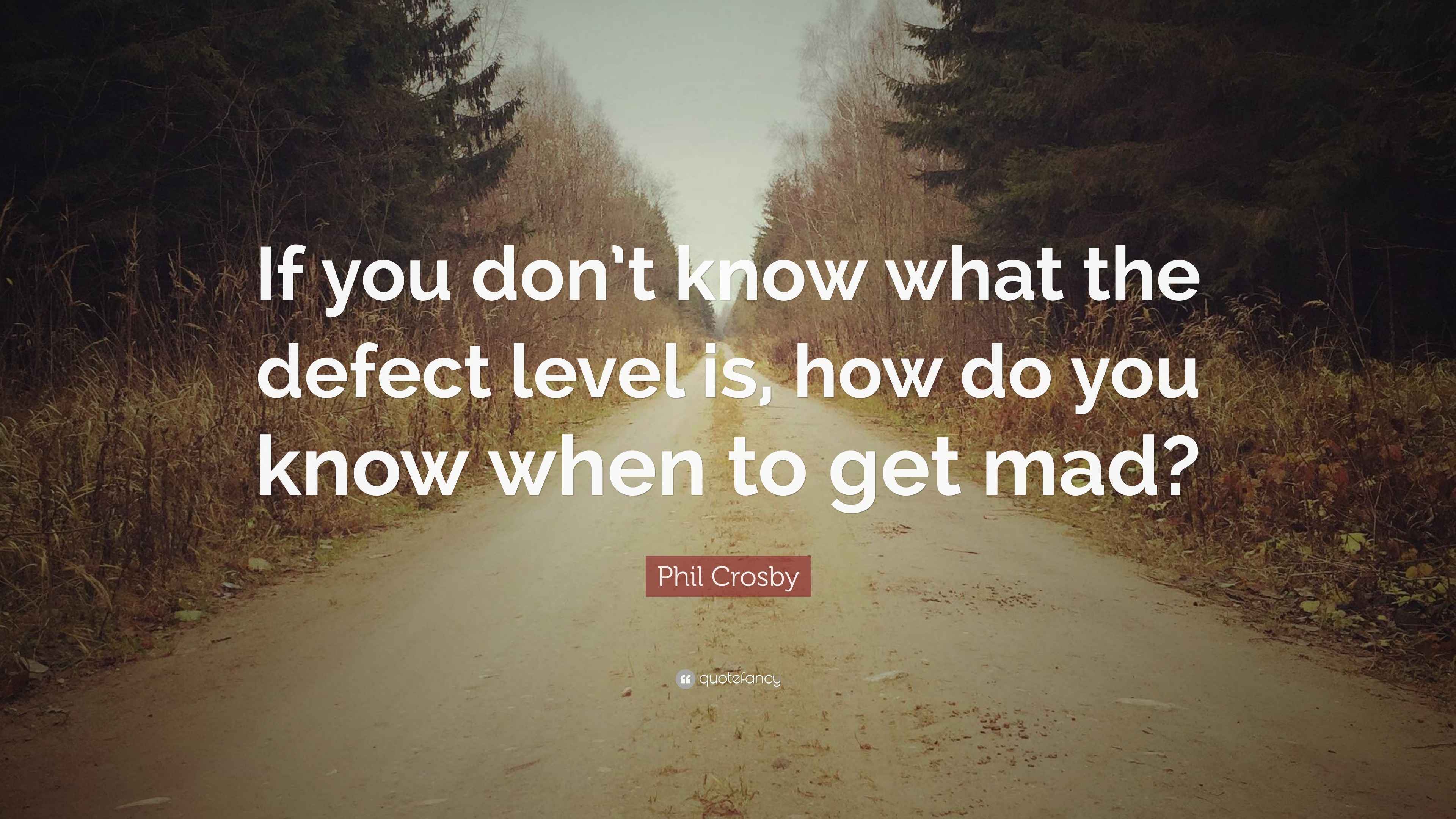 Phil Crosby Quote: “If you don’t know what the defect level is, how do ...