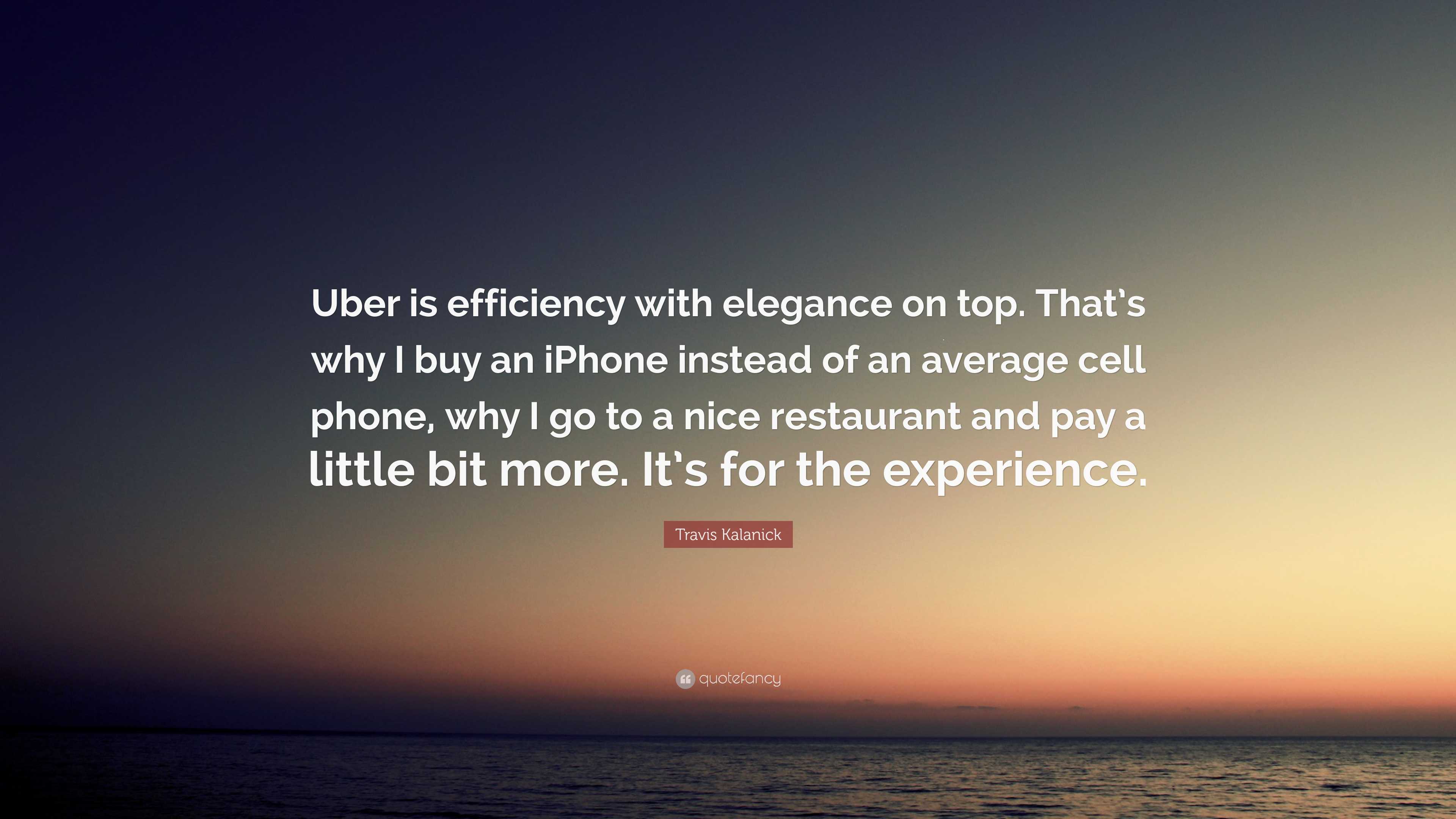 Travis Kalanick Quote: “Uber is efficiency with elegance on top. That’s ...