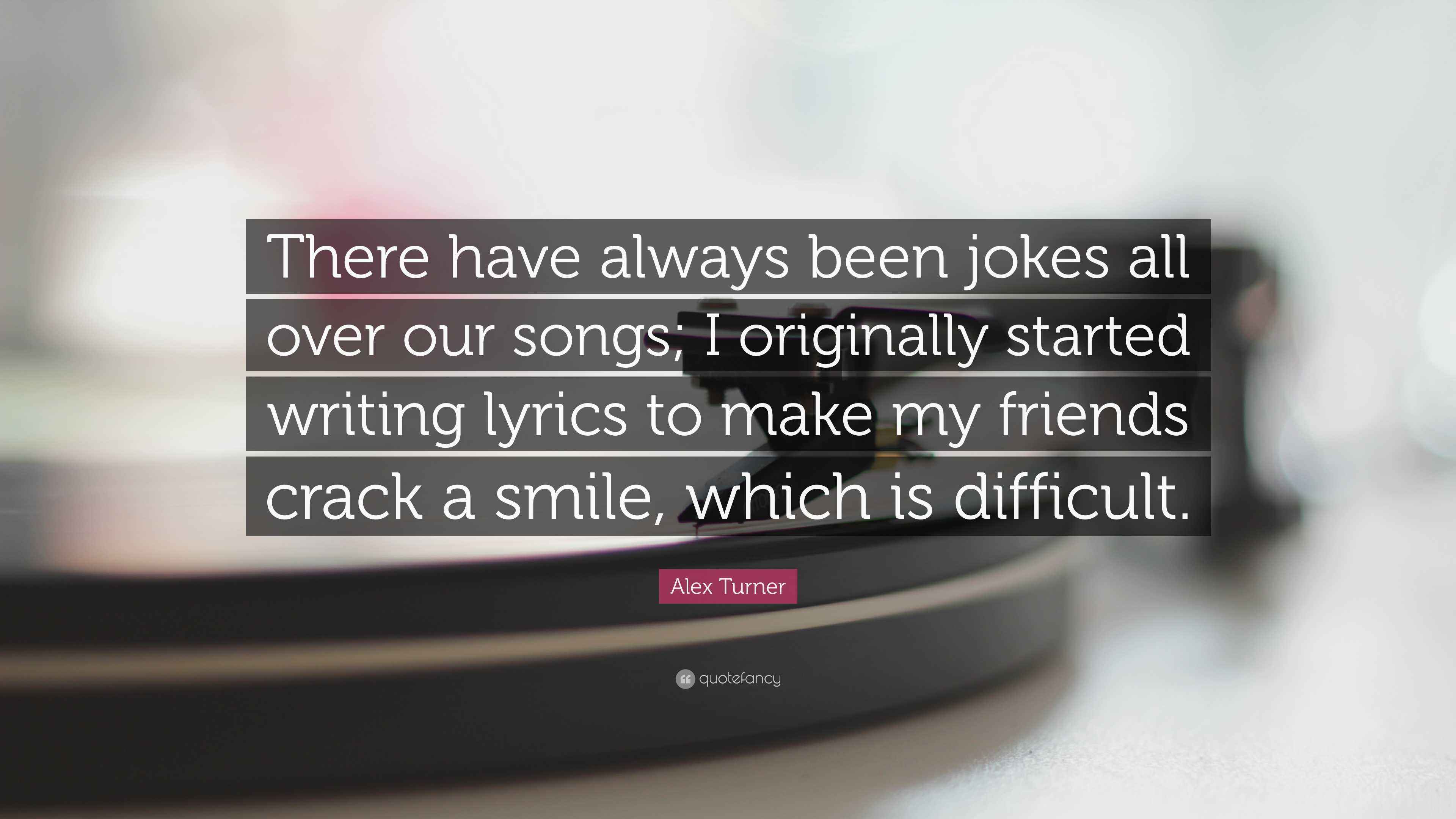 Alex Turner Quote: “There have always been jokes all over our songs; I ...