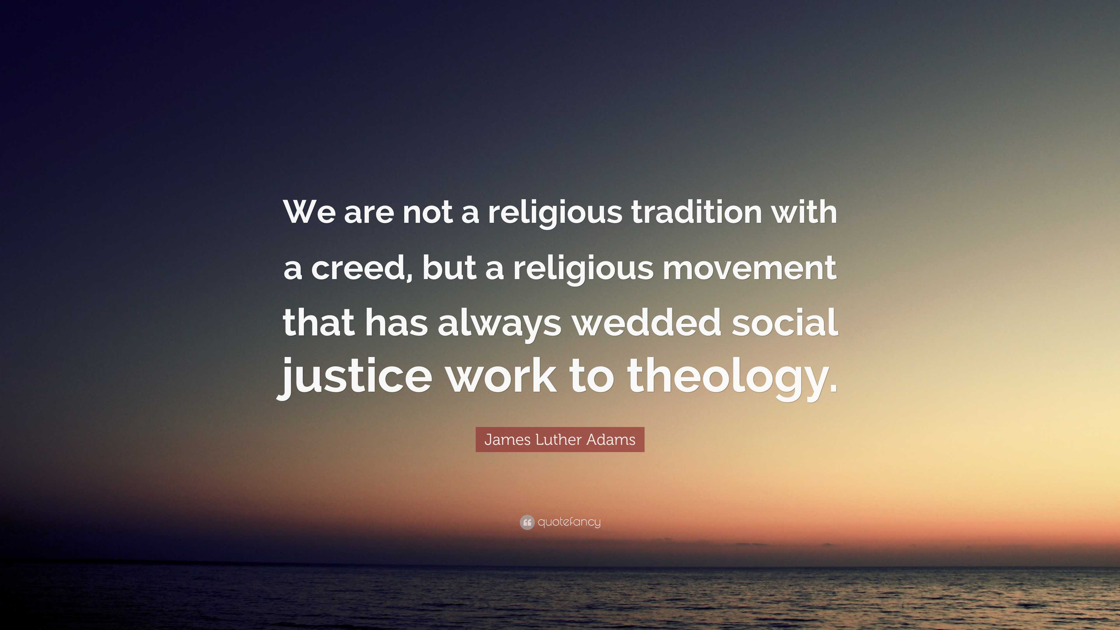 James Luther Adams Quote: “We are not a religious tradition with a ...