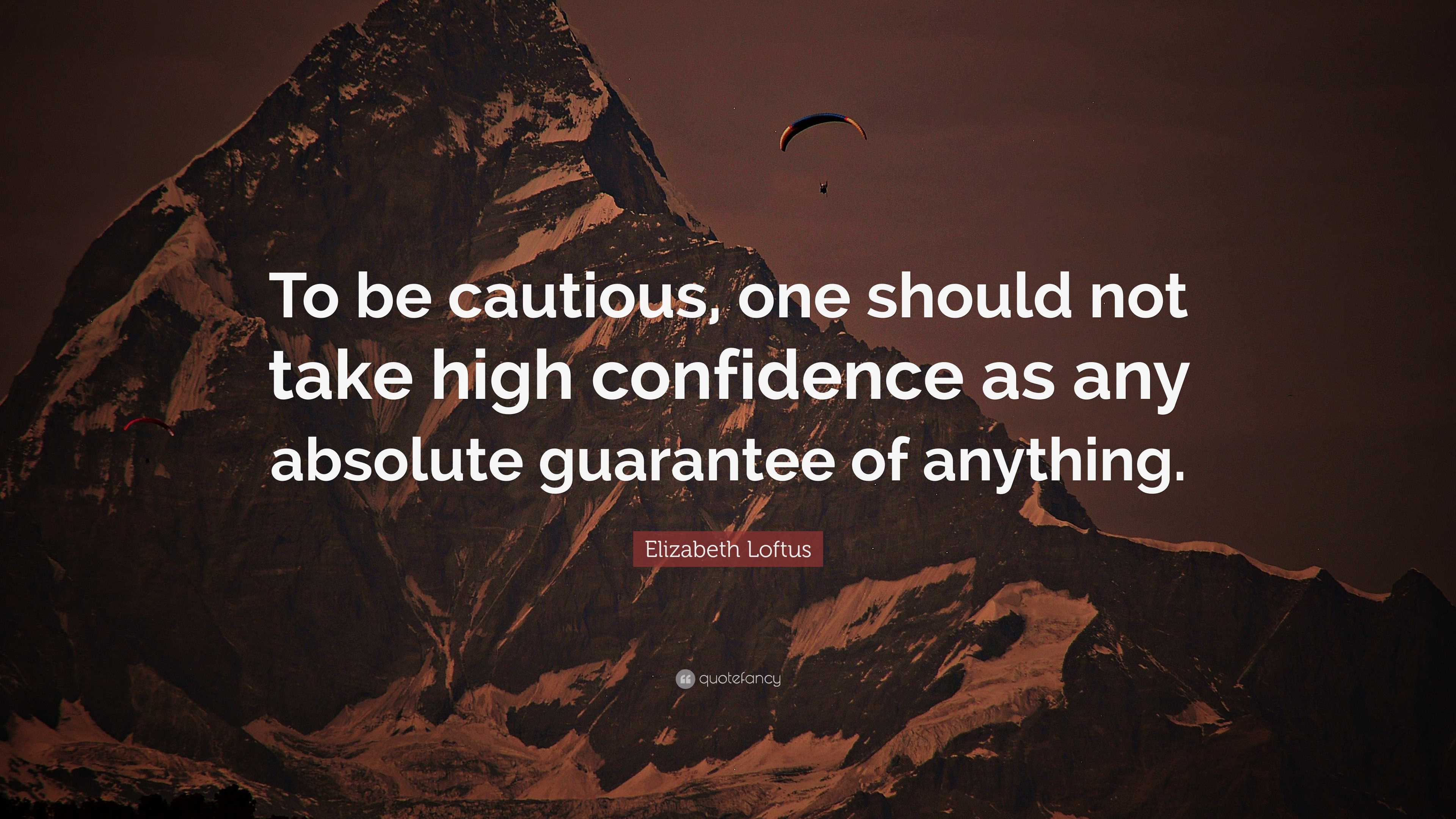 Elizabeth Loftus Quote: “To be cautious, one should not take high ...
