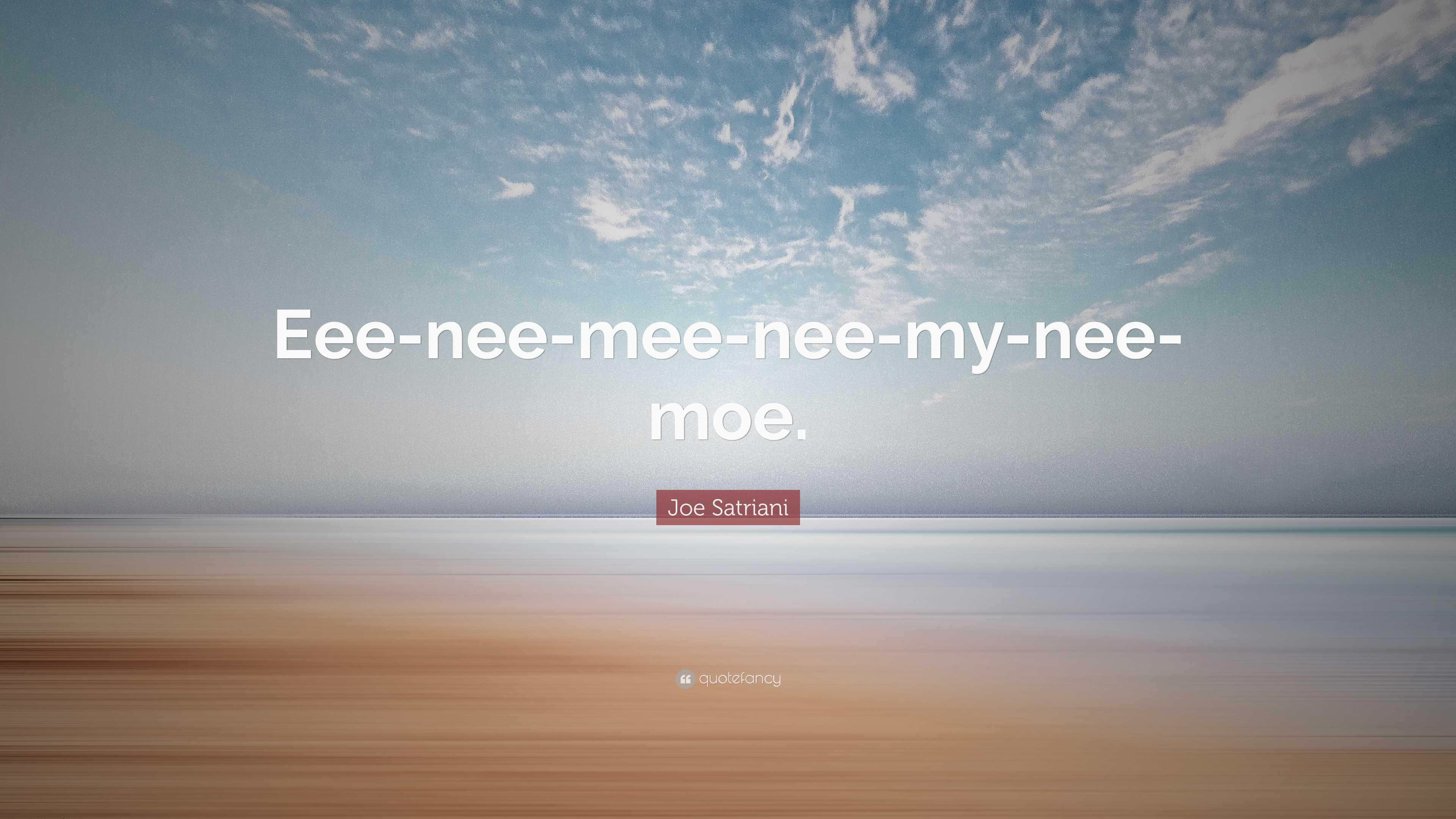 Joe Satriani Quote: “Eee-nee-mee-nee-my-nee-moe.”