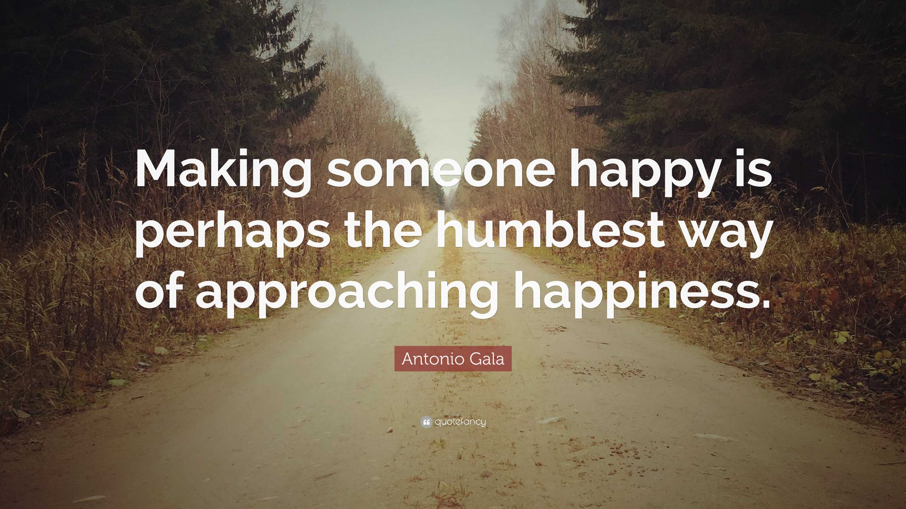 Antonio Gala Quote: “Making someone happy is perhaps the humblest way ...