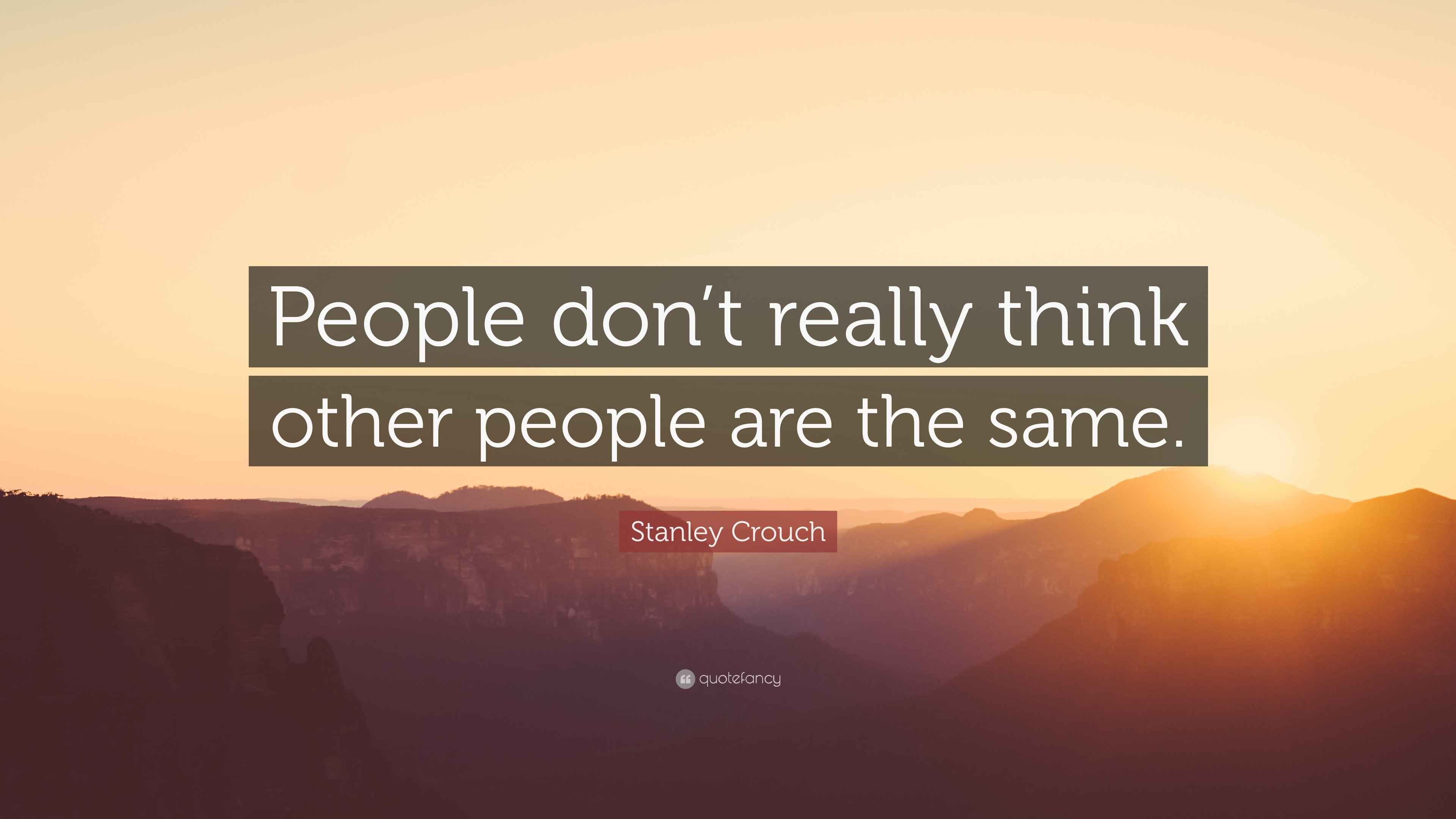Stanley Crouch Quote: “People don’t really think other people are the ...