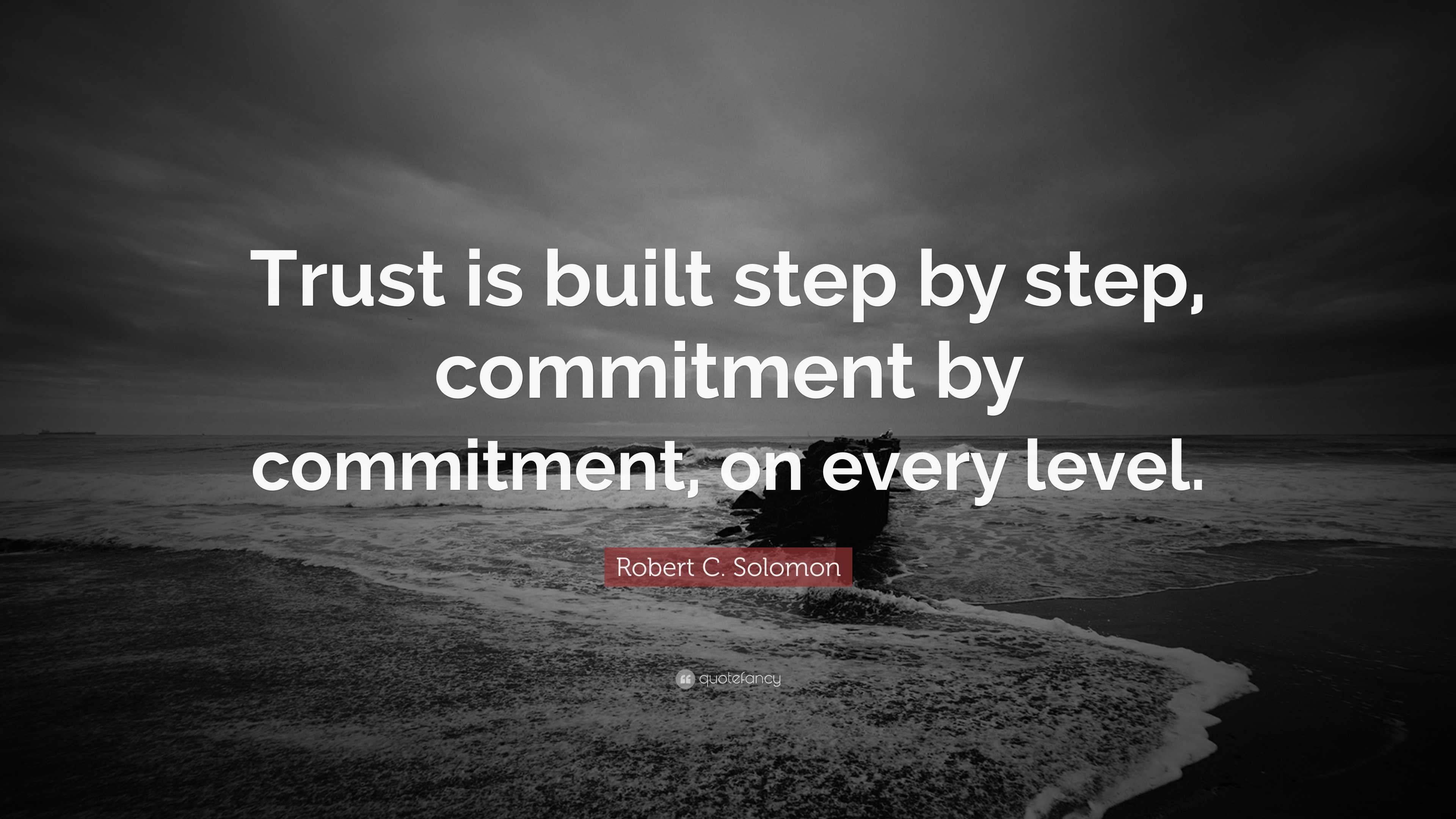 Robert C. Solomon Quote: “Trust is built step by step, commitment by ...