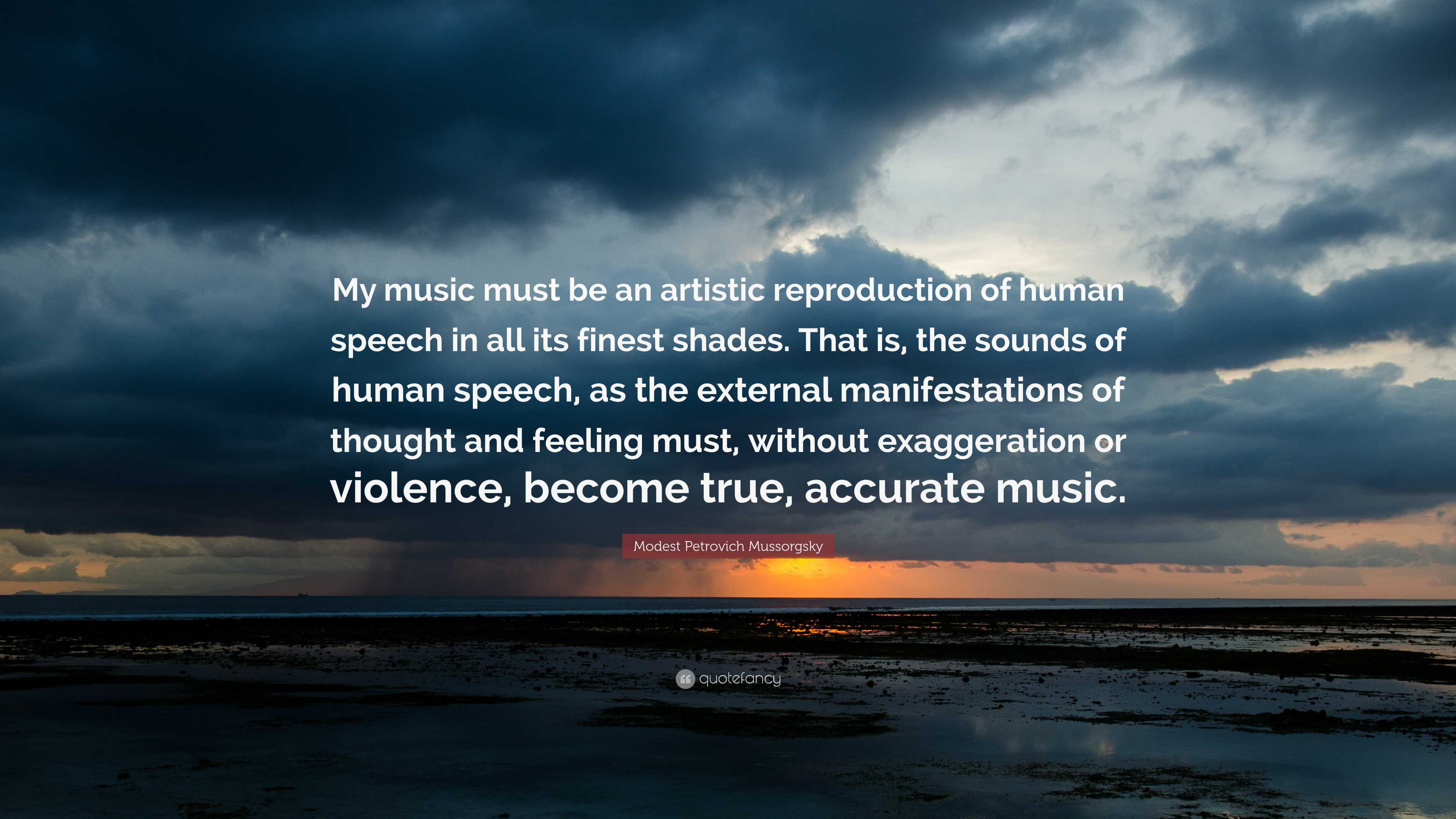Modest Petrovich Mussorgsky Quote: “My music must be an artistic ...