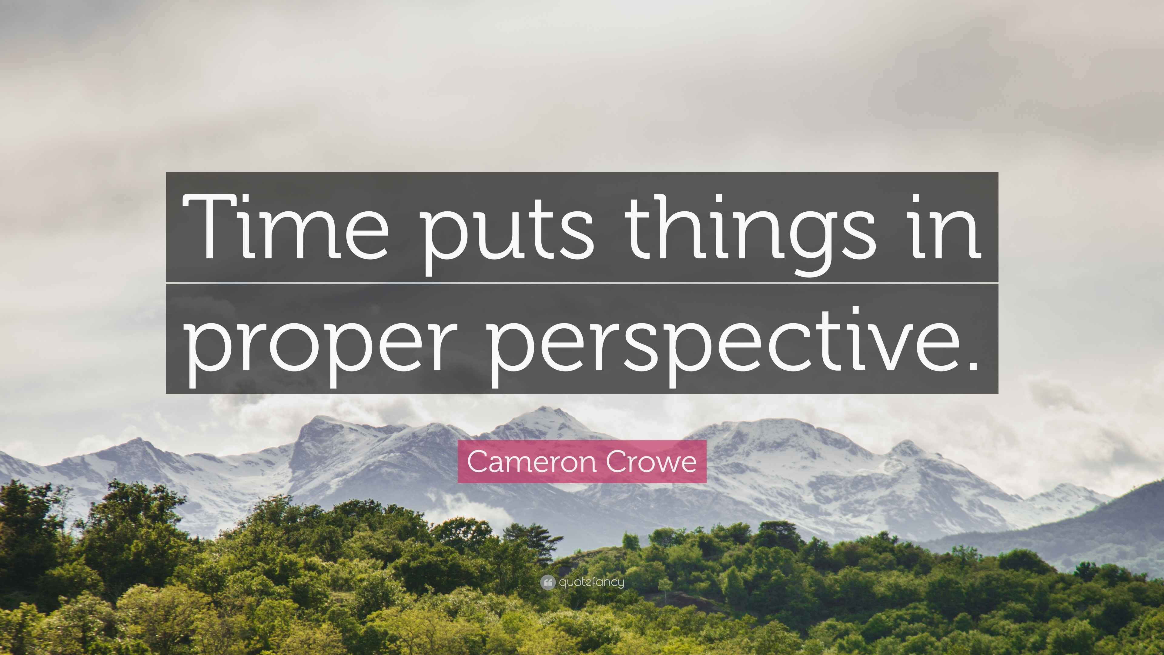 Cameron Crowe Quote: “Time puts things in proper perspective.”
