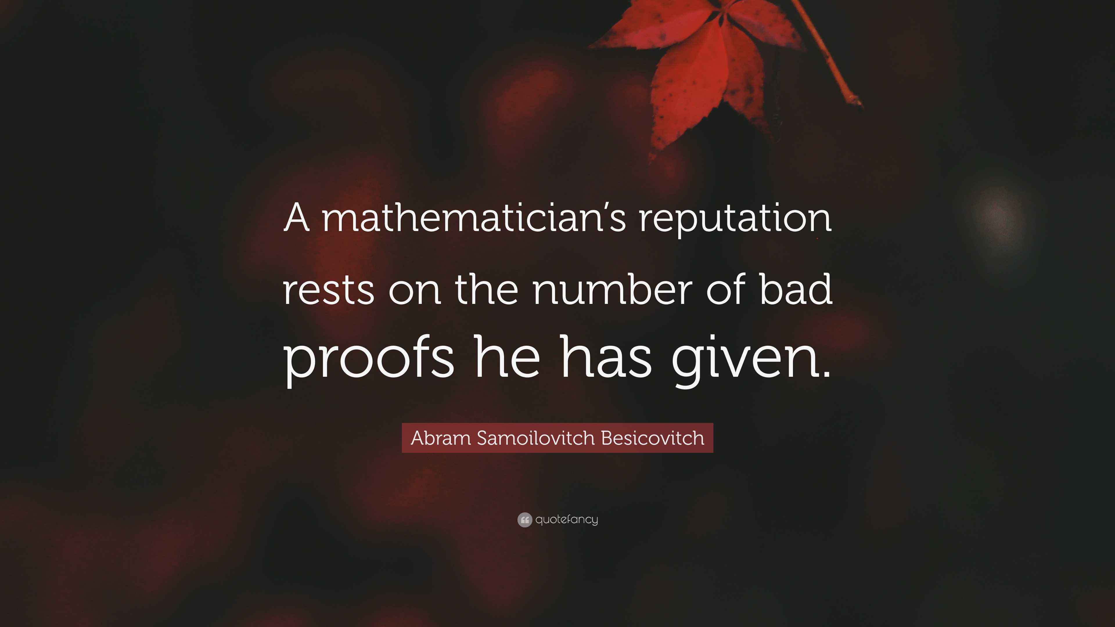 Abram Samoilovitch Besicovitch Quote: “A mathematician’s reputation ...