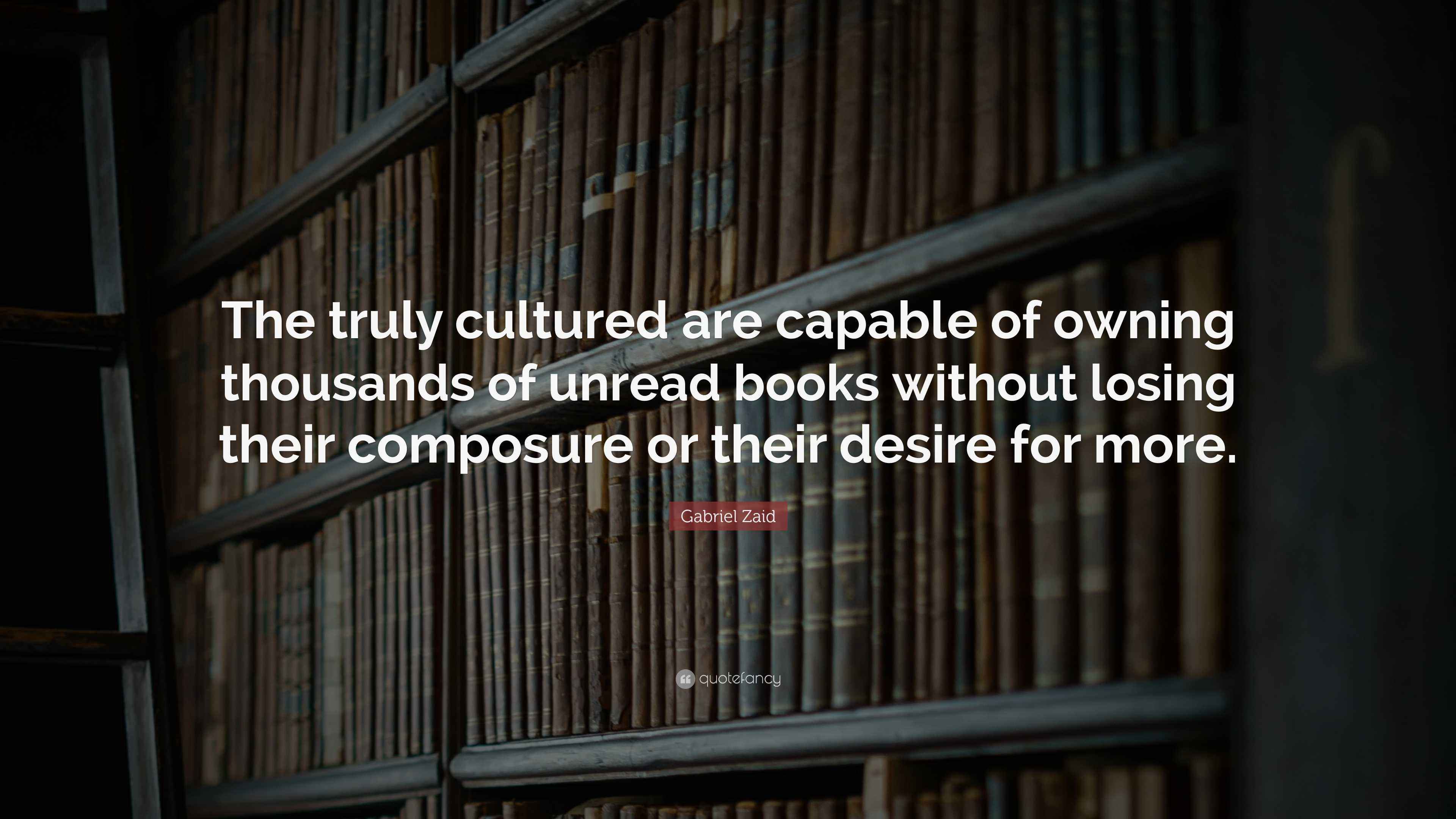 Gabriel Zaid Quote: “The truly cultured are capable of owning thousands ...