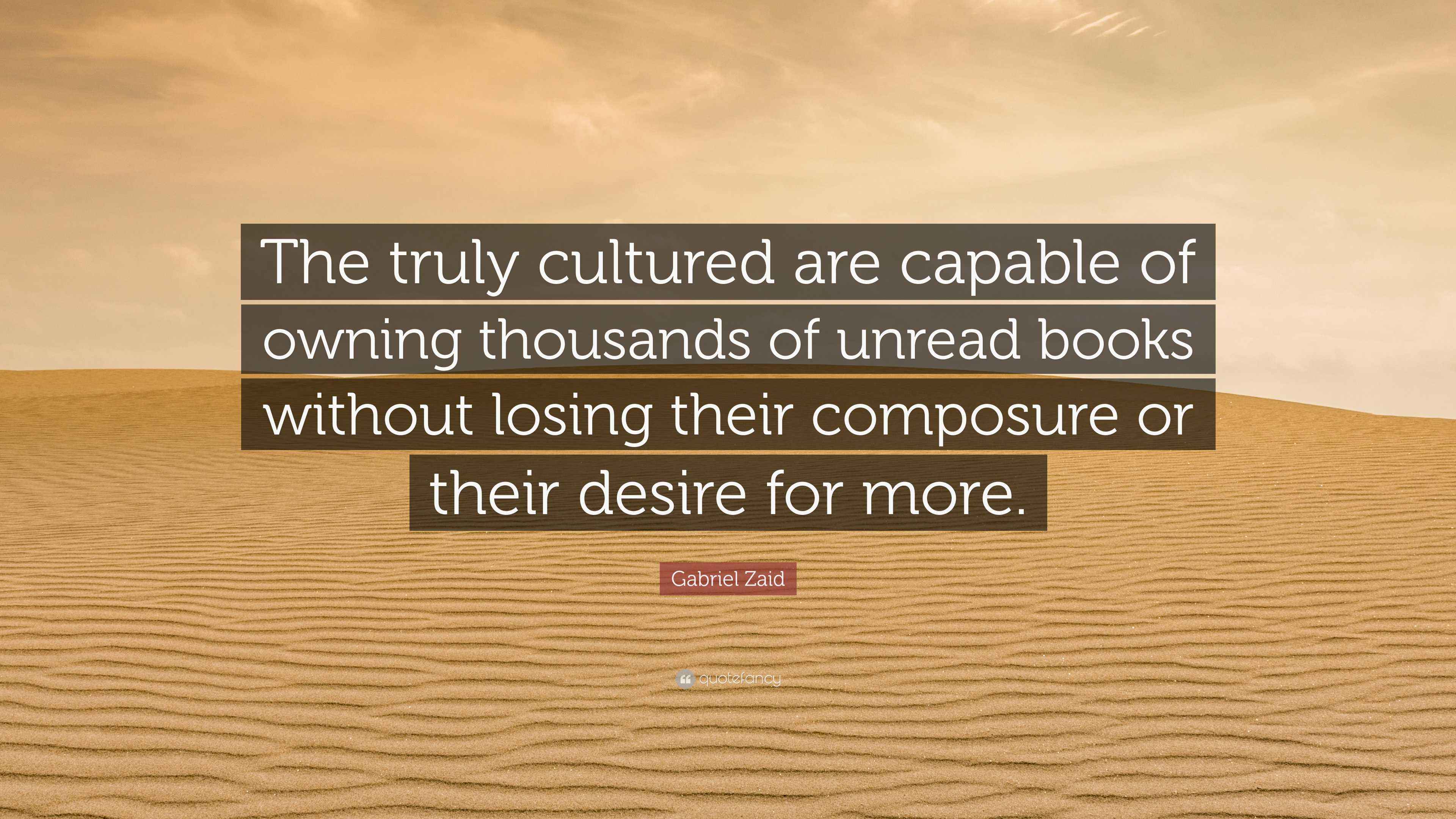 Gabriel Zaid Quote: “The truly cultured are capable of owning thousands ...