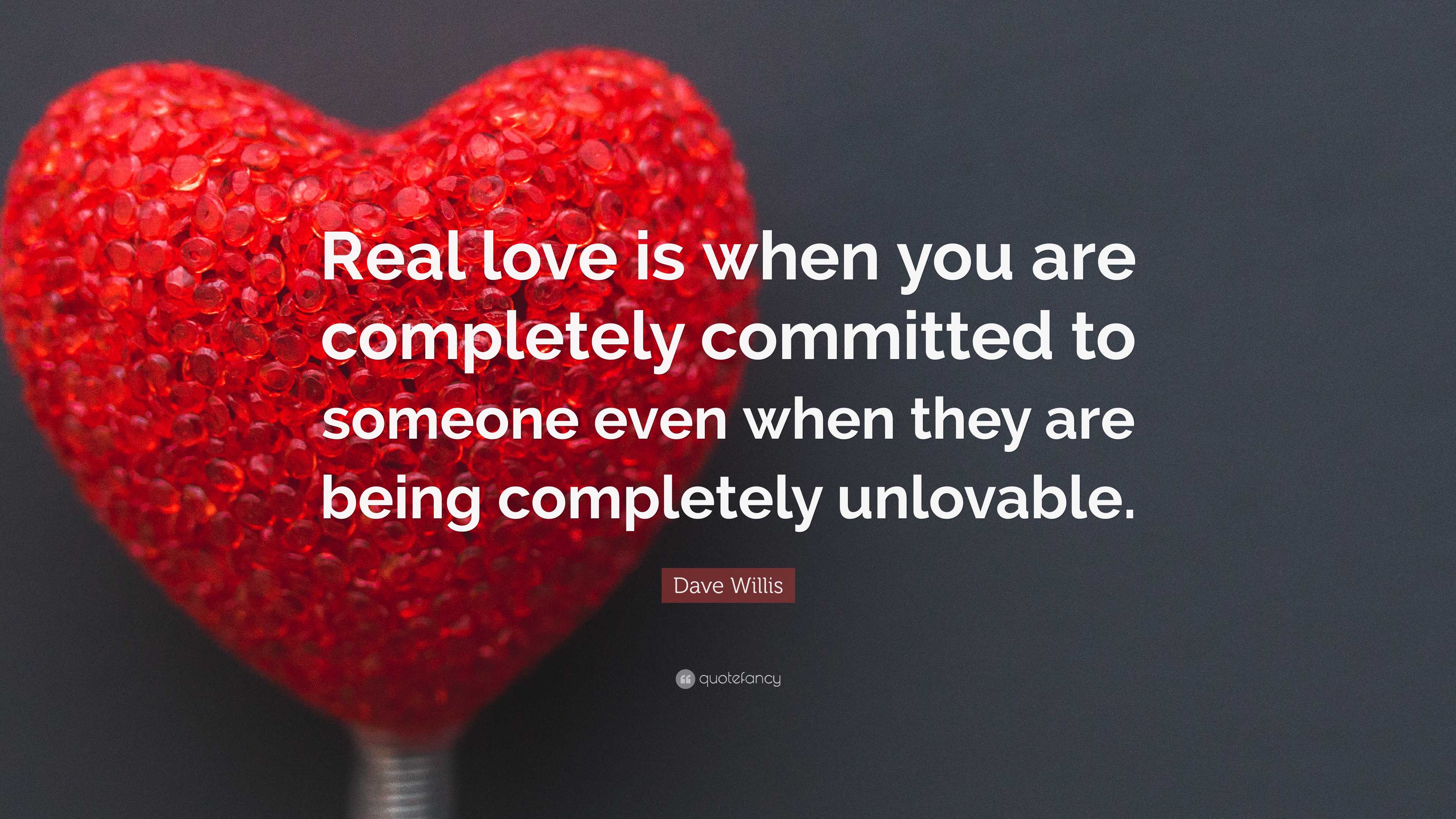 Dave Willis Quote: “Real love is when you are completely committed to ...
