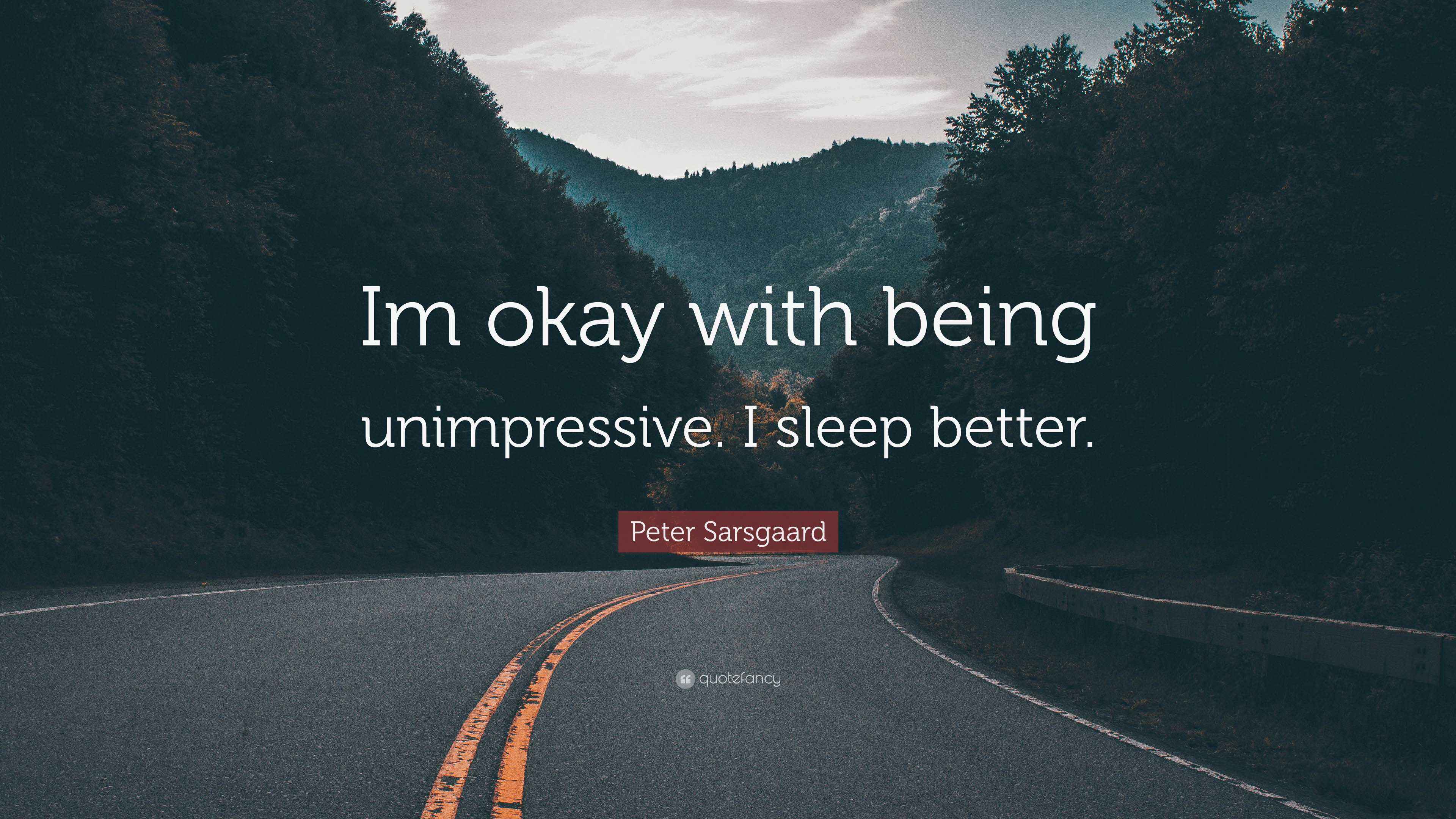 Peter Sarsgaard Quote: “Im okay with being unimpressive. I sleep better.”