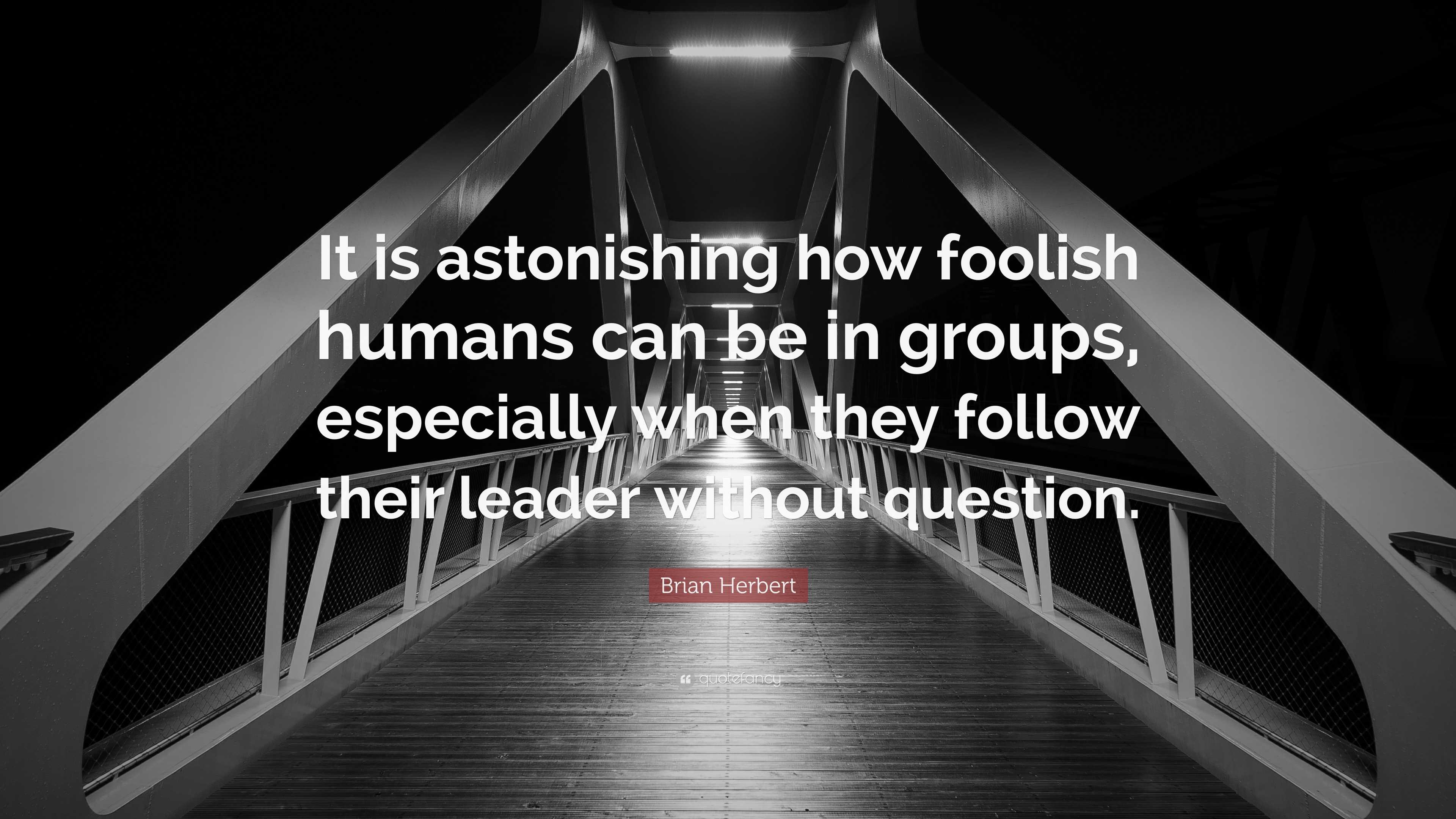 Brian Herbert Quote: “It is astonishing how foolish humans can be in ...