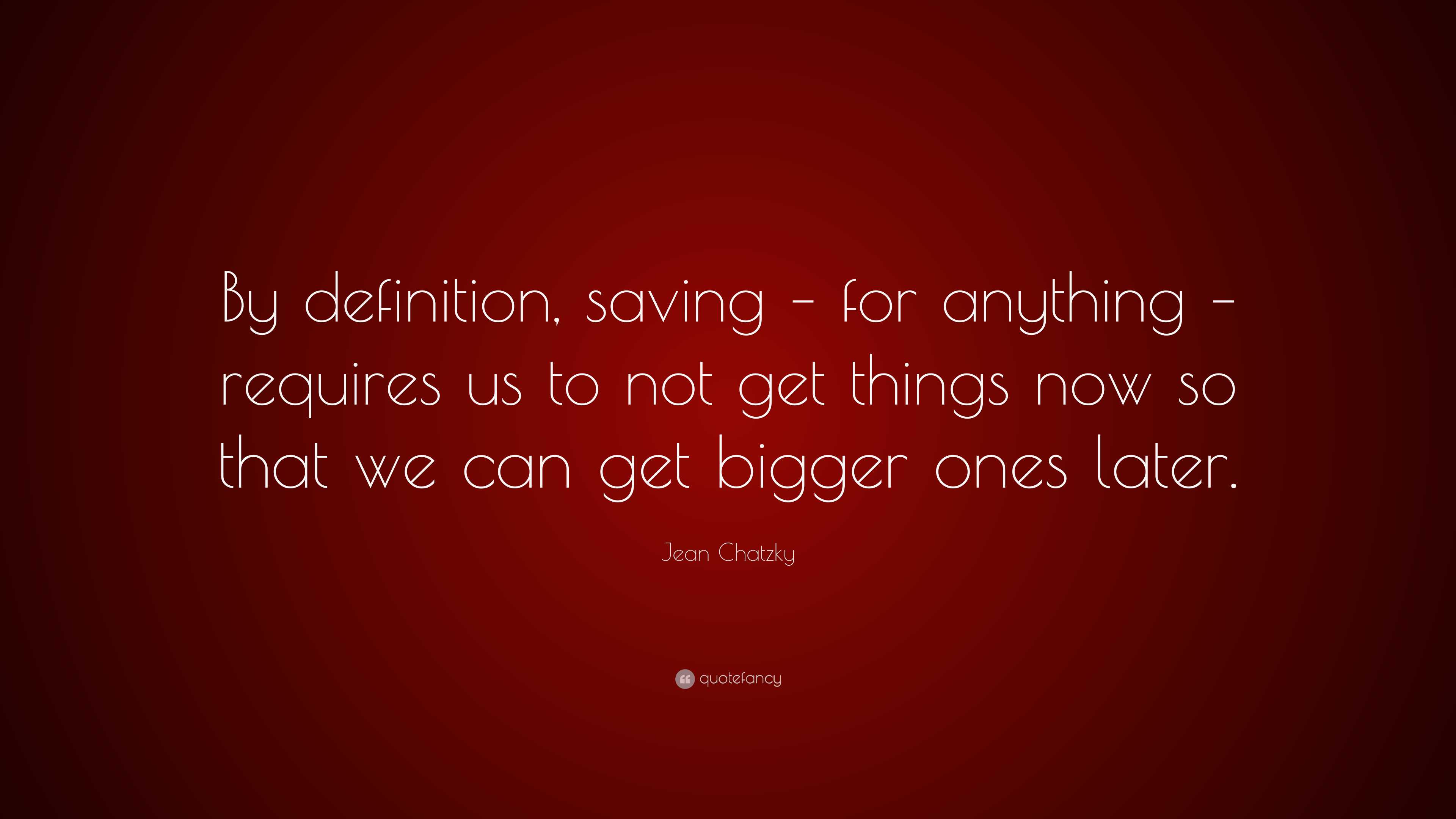 Jean Chatzky Quote: “By definition, saving – for anything – requires us ...