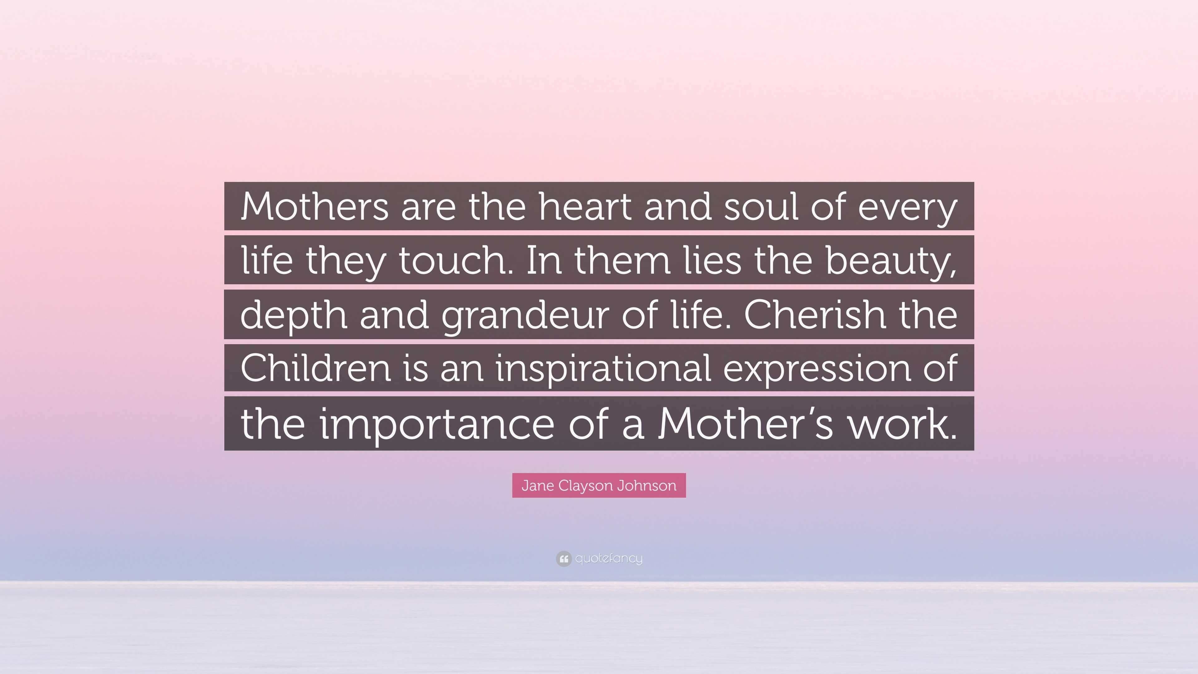 Jane Clayson Johnson Quote: “Mothers are the heart and soul of every ...
