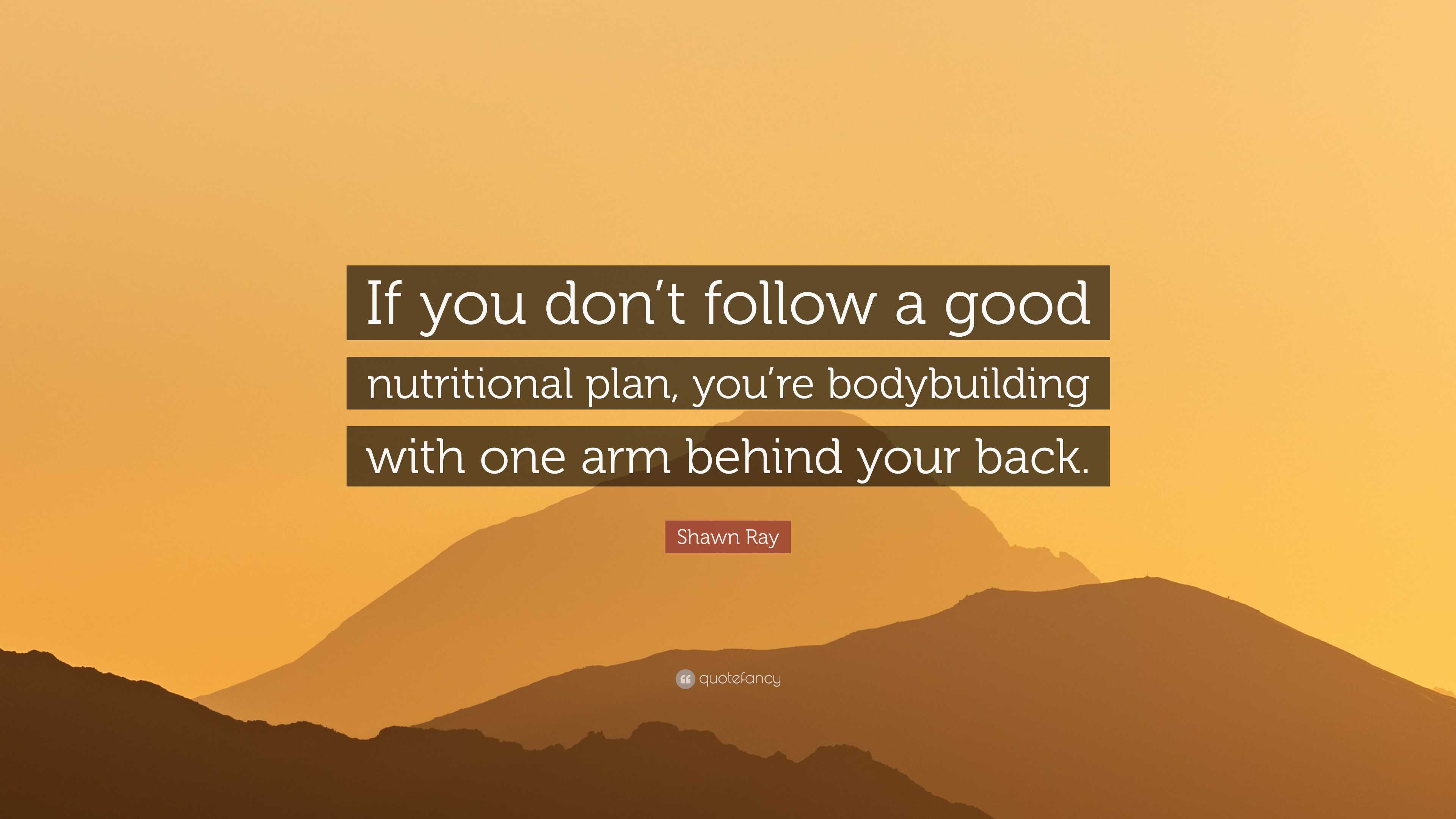 Shawn Ray Quote: “If you don’t follow a good nutritional plan, you’re ...