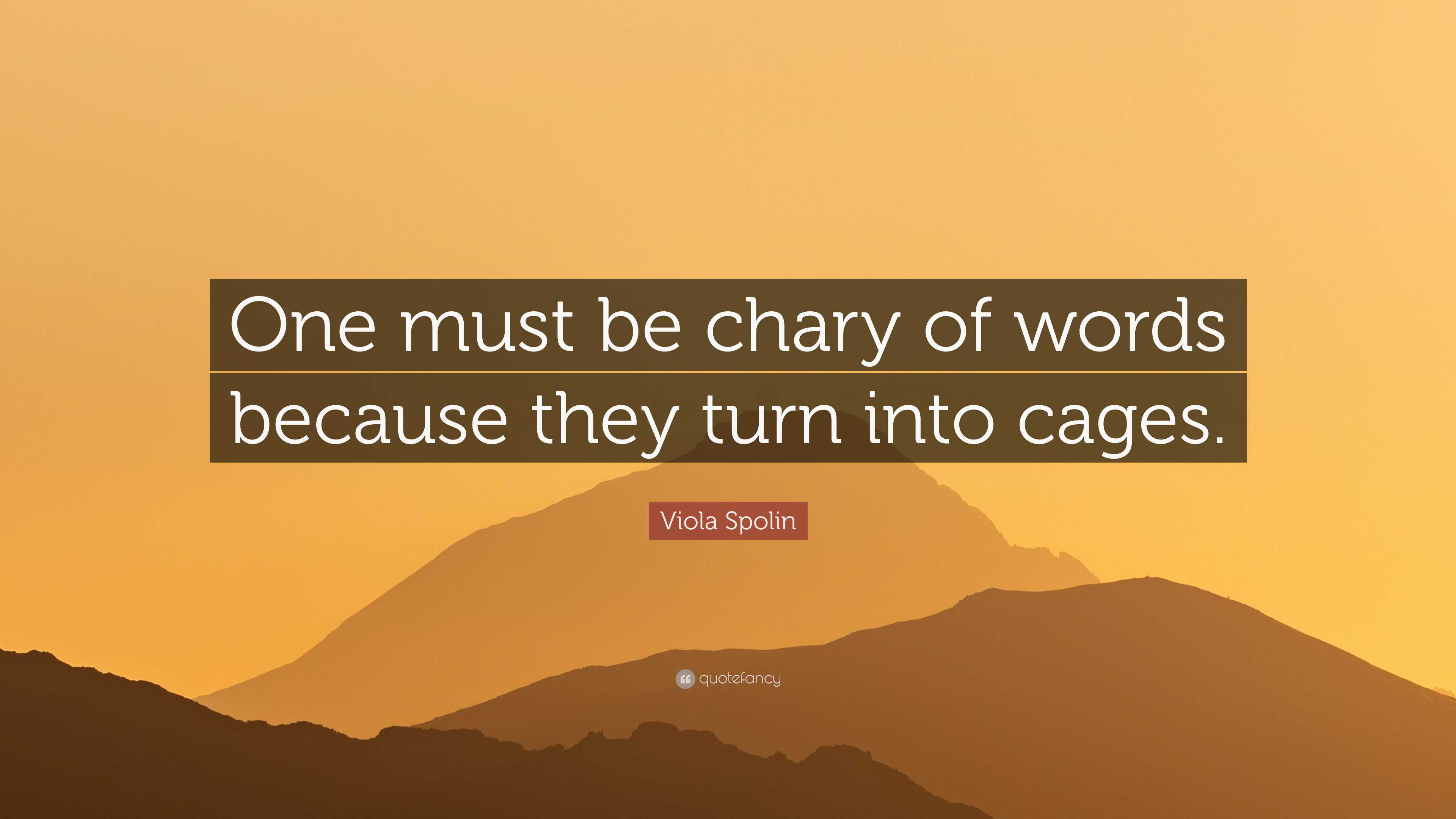 Viola Spolin Quote: “One must be chary of words because they turn into ...