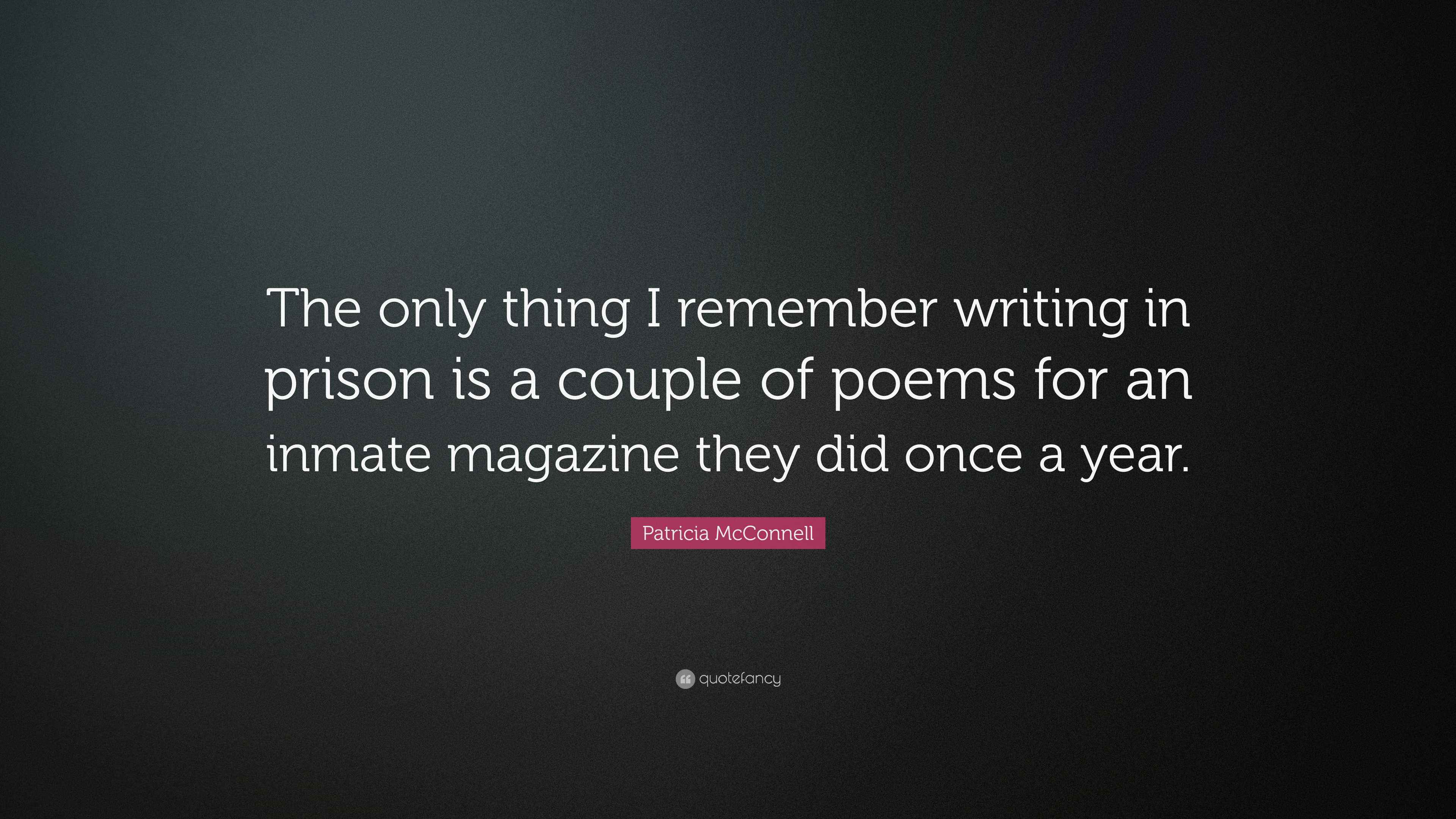 Patricia McConnell Quote: “The only thing I remember writing in prison ...