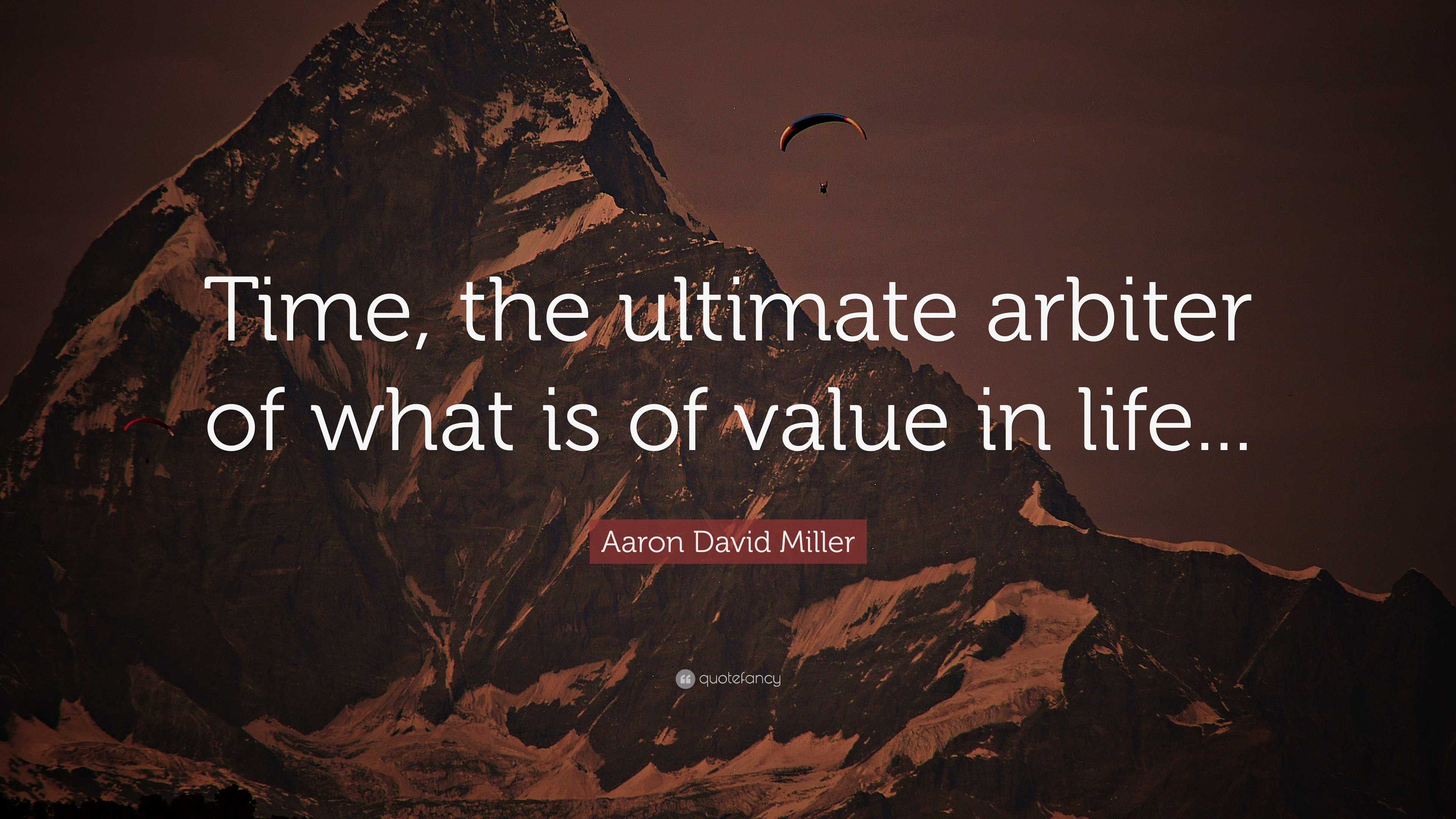 Aaron David Miller Quote: “Time, the ultimate arbiter of what is of ...