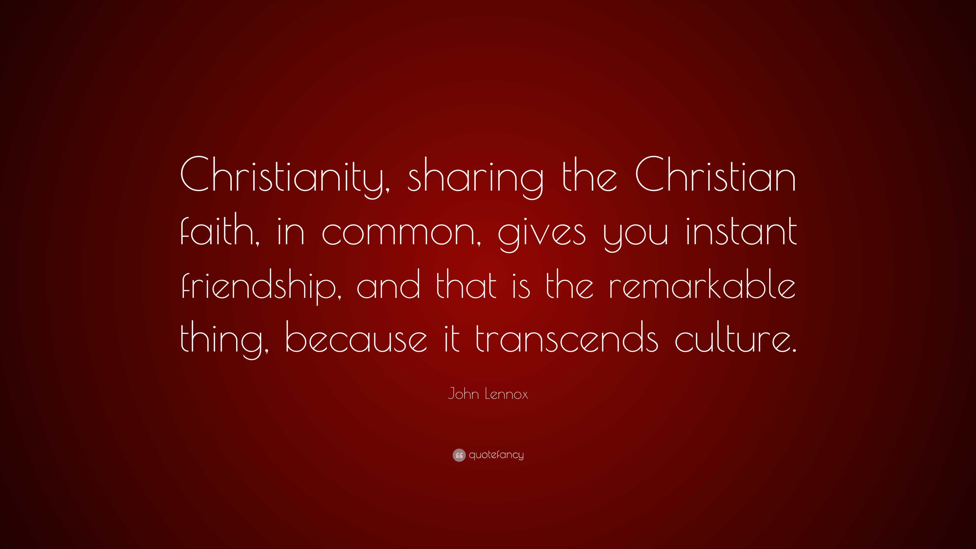 John Lennox Quote: “Christianity, sharing the Christian faith, in ...