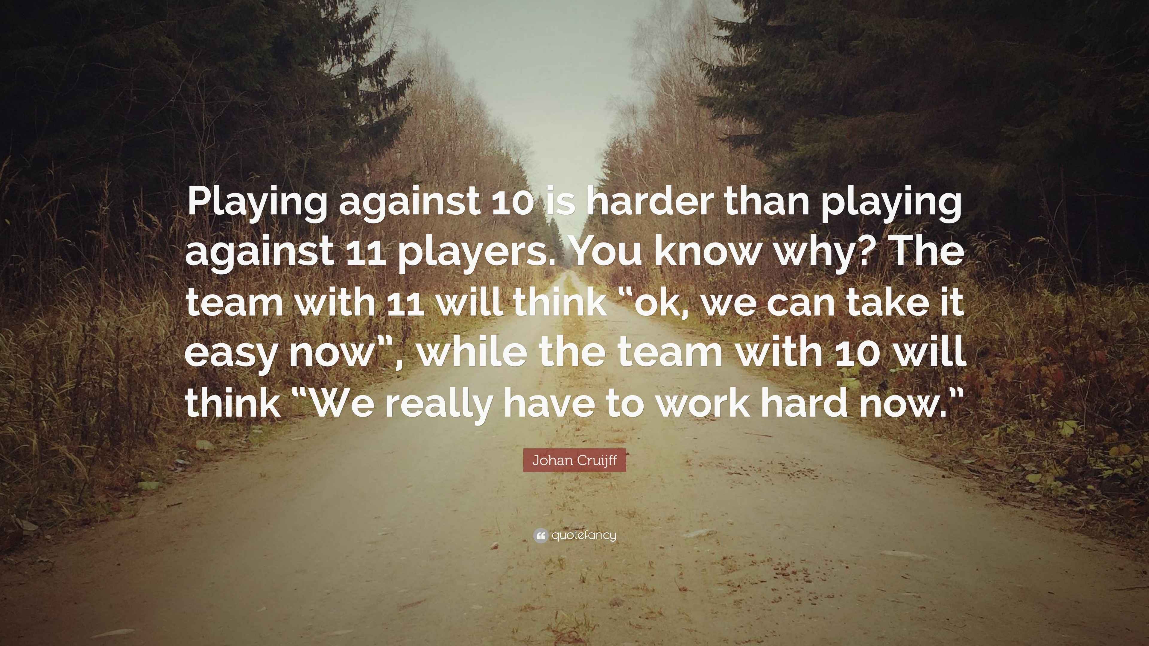 Johan Cruijff Quote: “Playing against 10 is harder than playing against ...