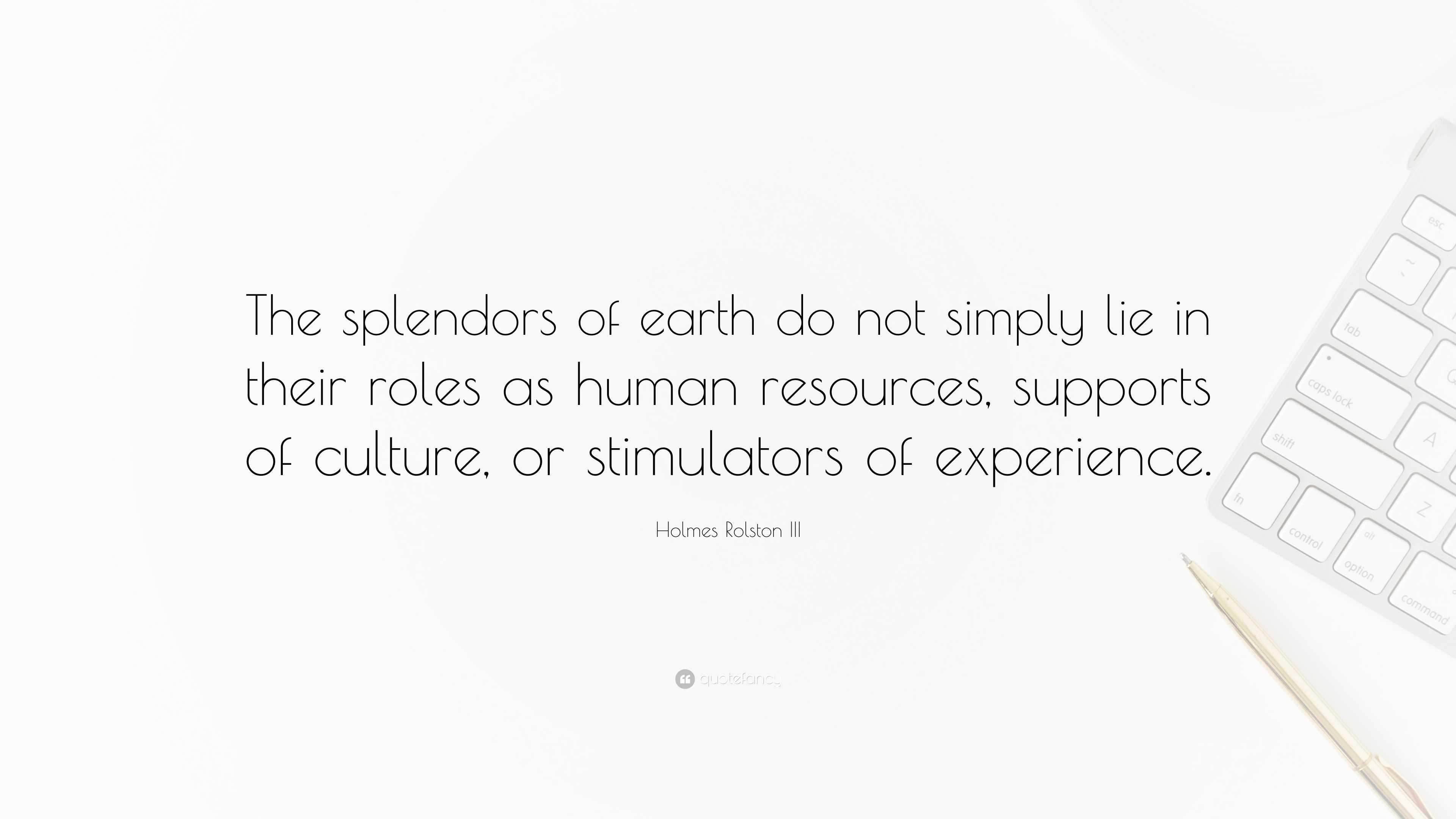 Holmes Rolston III Quote: “The splendors of earth do not simply lie in ...