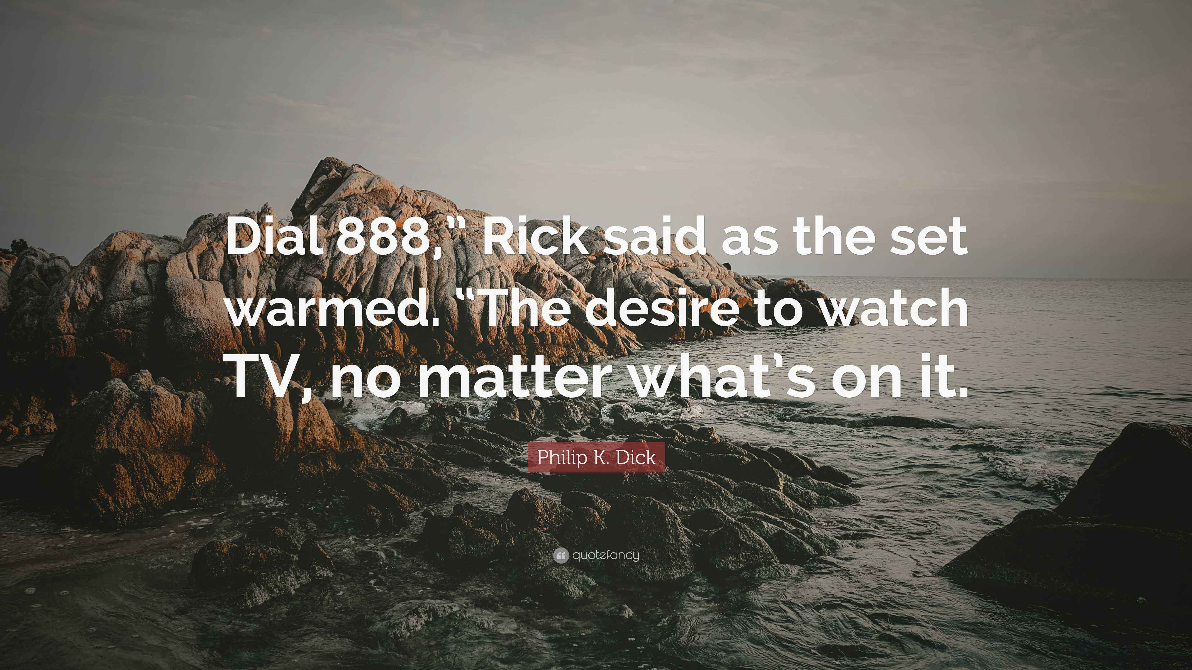 Philip K. Dick Quote: “Dial 888,” Rick said as the set warmed. “The ...