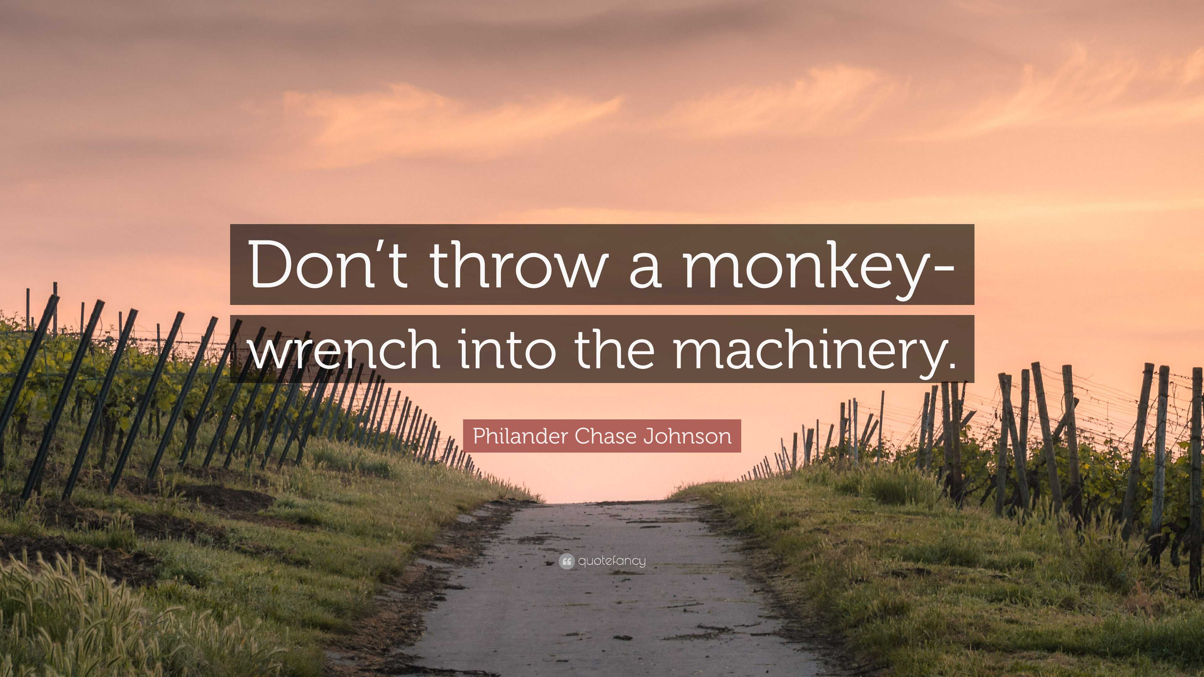 Philander Chase Johnson Quote: “Don’t throw a monkey-wrench into the ...