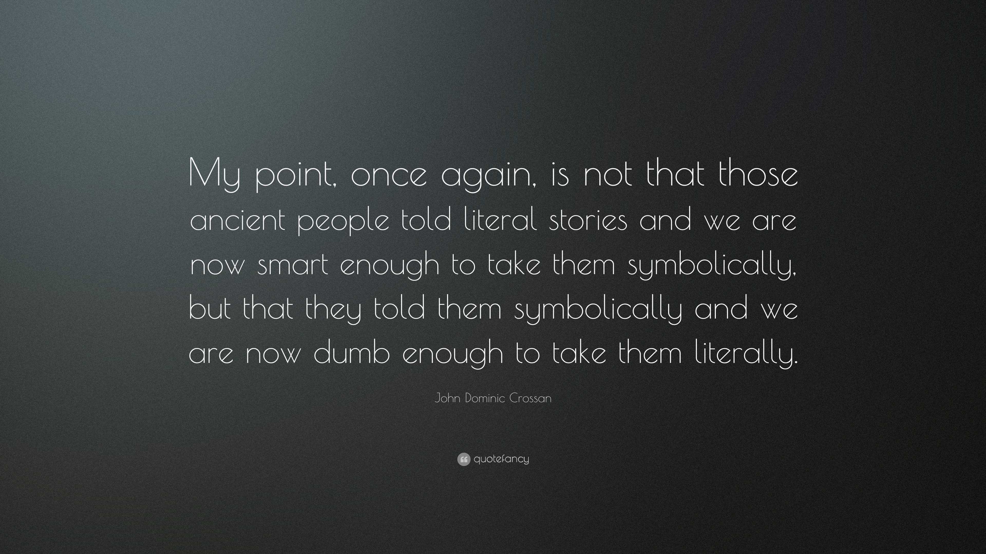 John Dominic Crossan Quote: “My point, once again, is not that those ...
