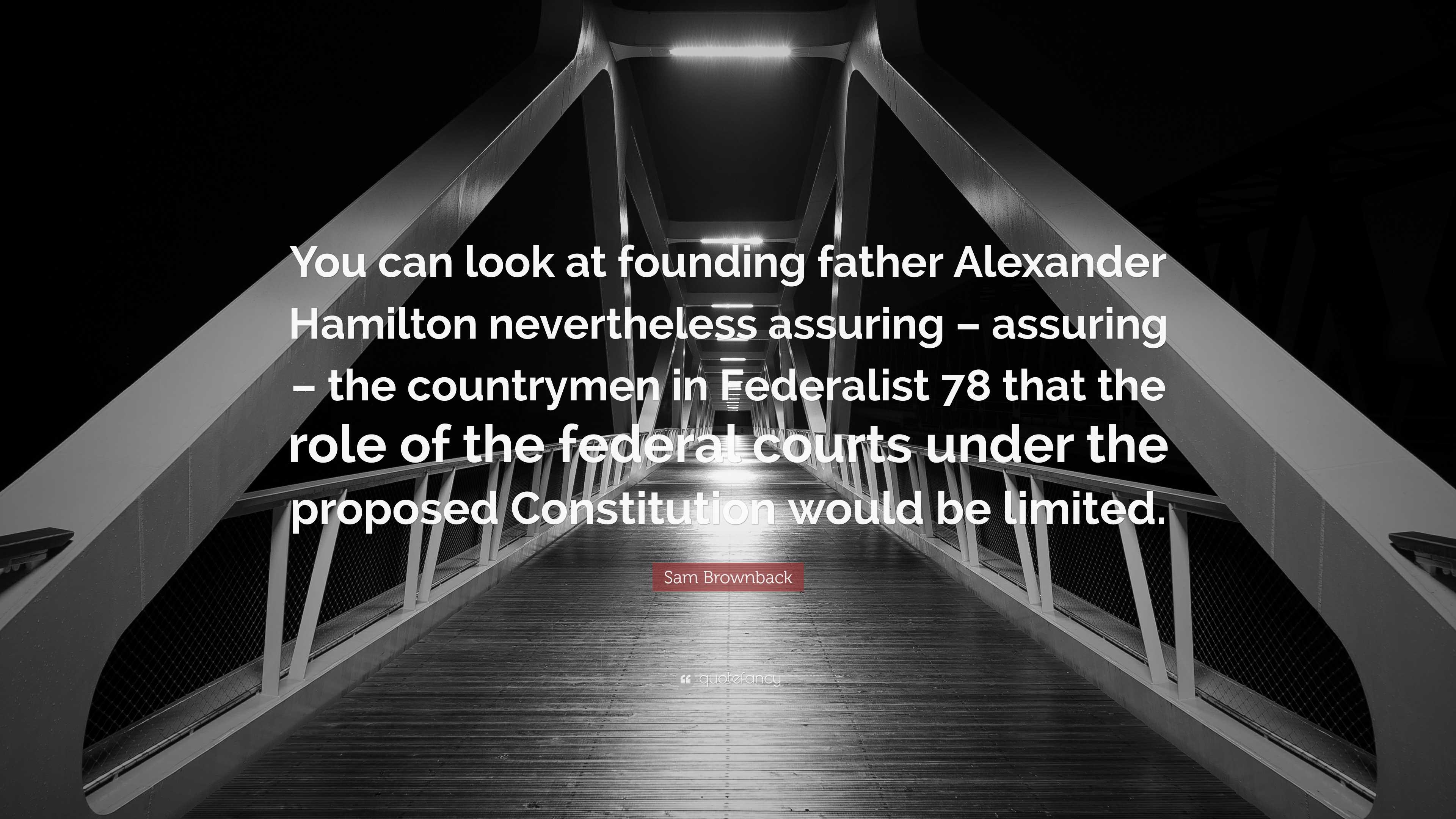 Sam Brownback Quote: “You can look at founding father Alexander ...