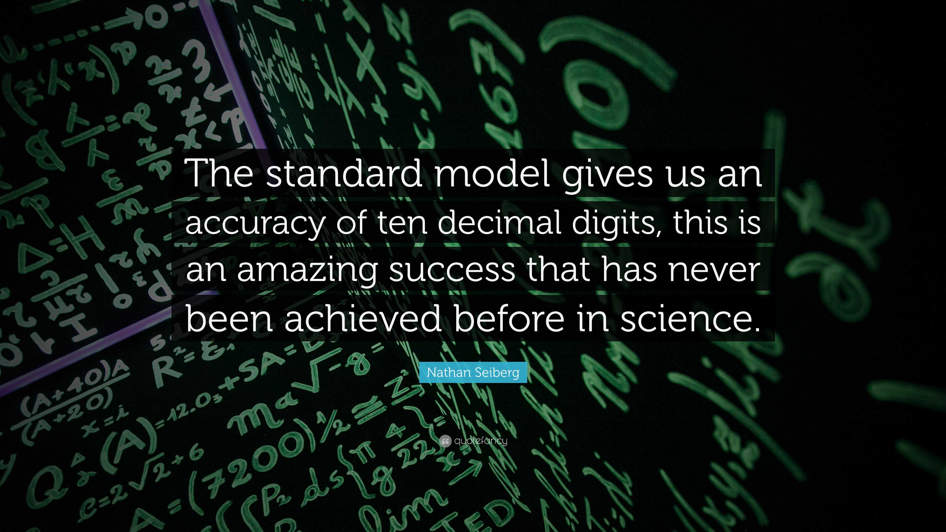 Nathan Seiberg Quote: “The standard model gives us an accuracy of ten ...