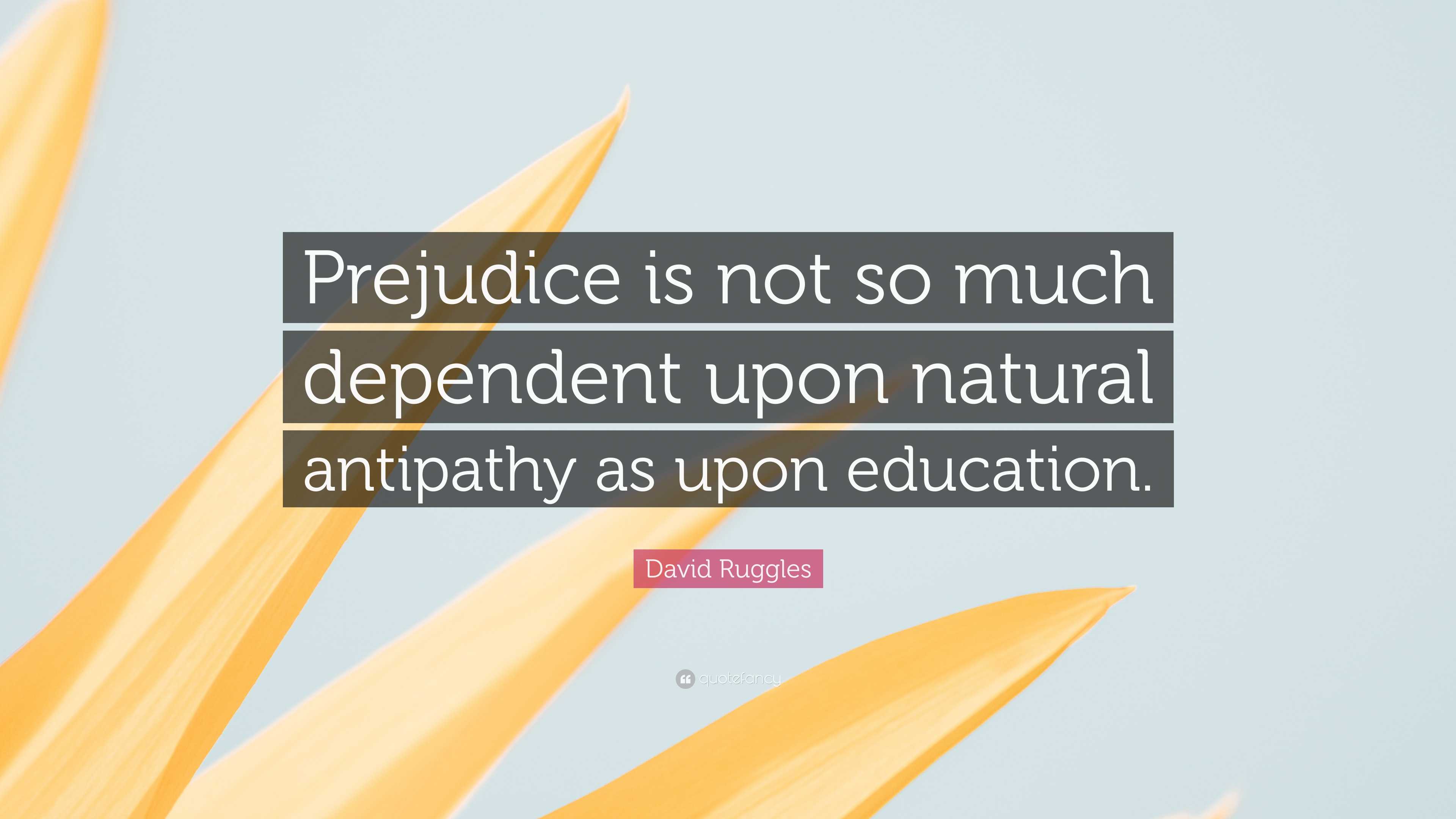 David Ruggles Quote: “Prejudice is not so much dependent upon natural ...