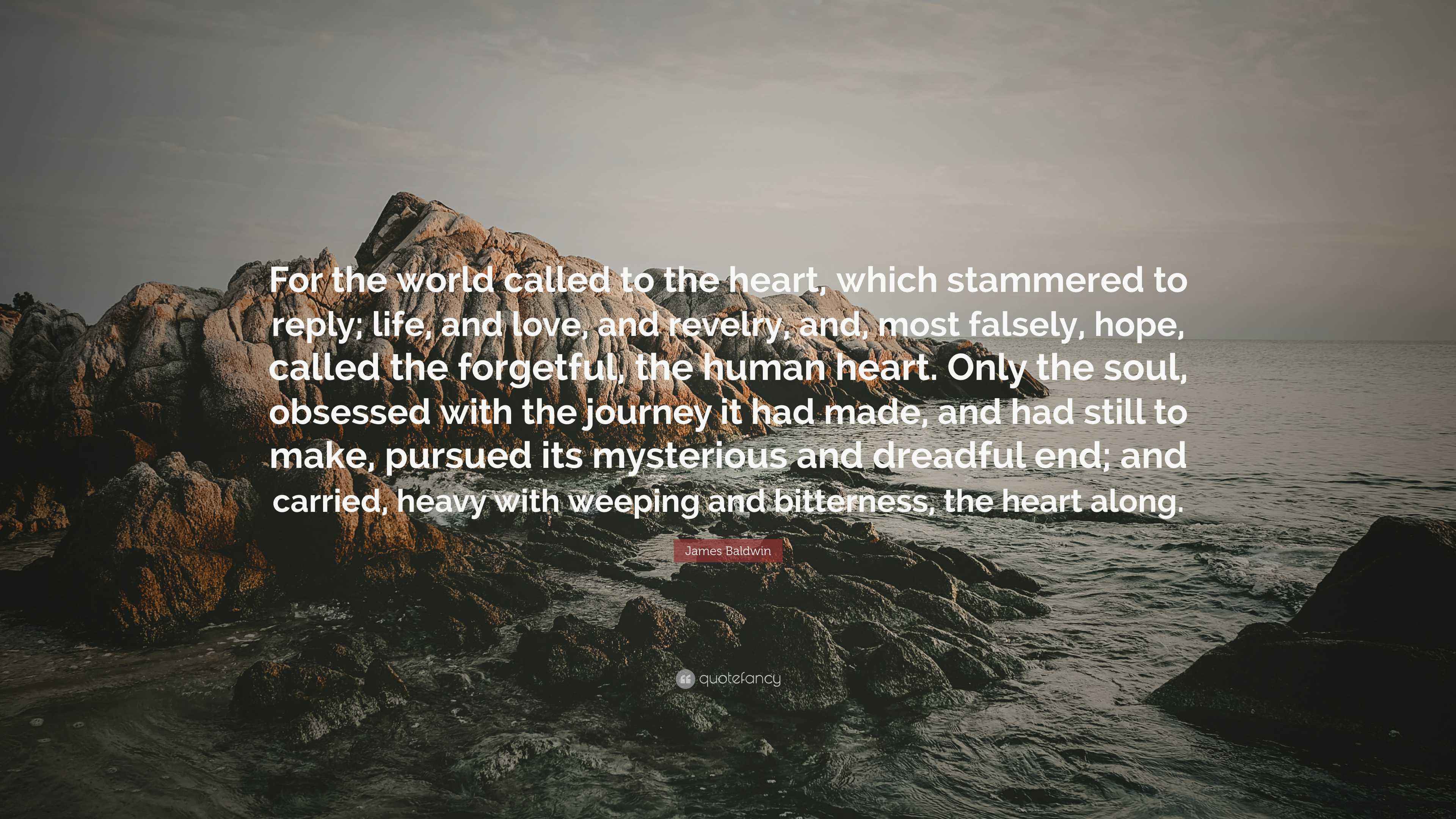 James Baldwin Quote: “For the world called to the heart, which ...