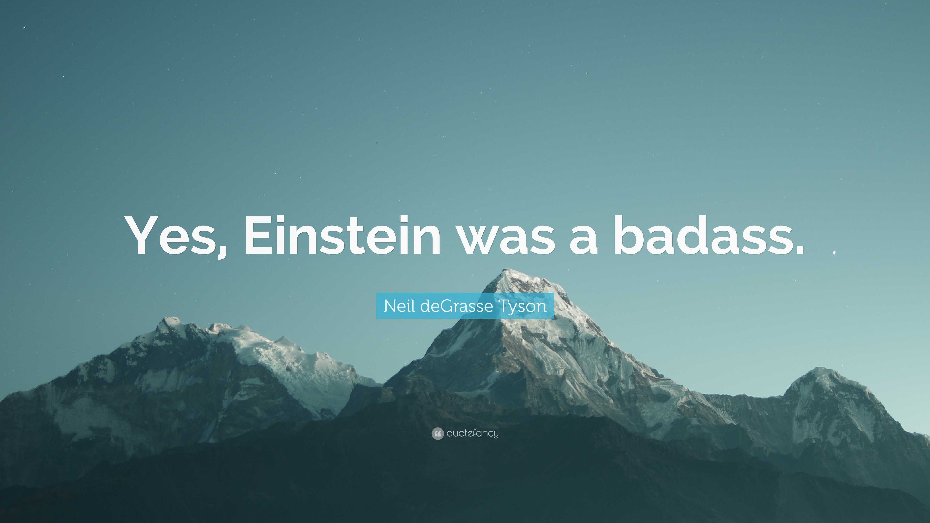 Neil deGrasse Tyson Quote: “Yes, Einstein was a badass.”