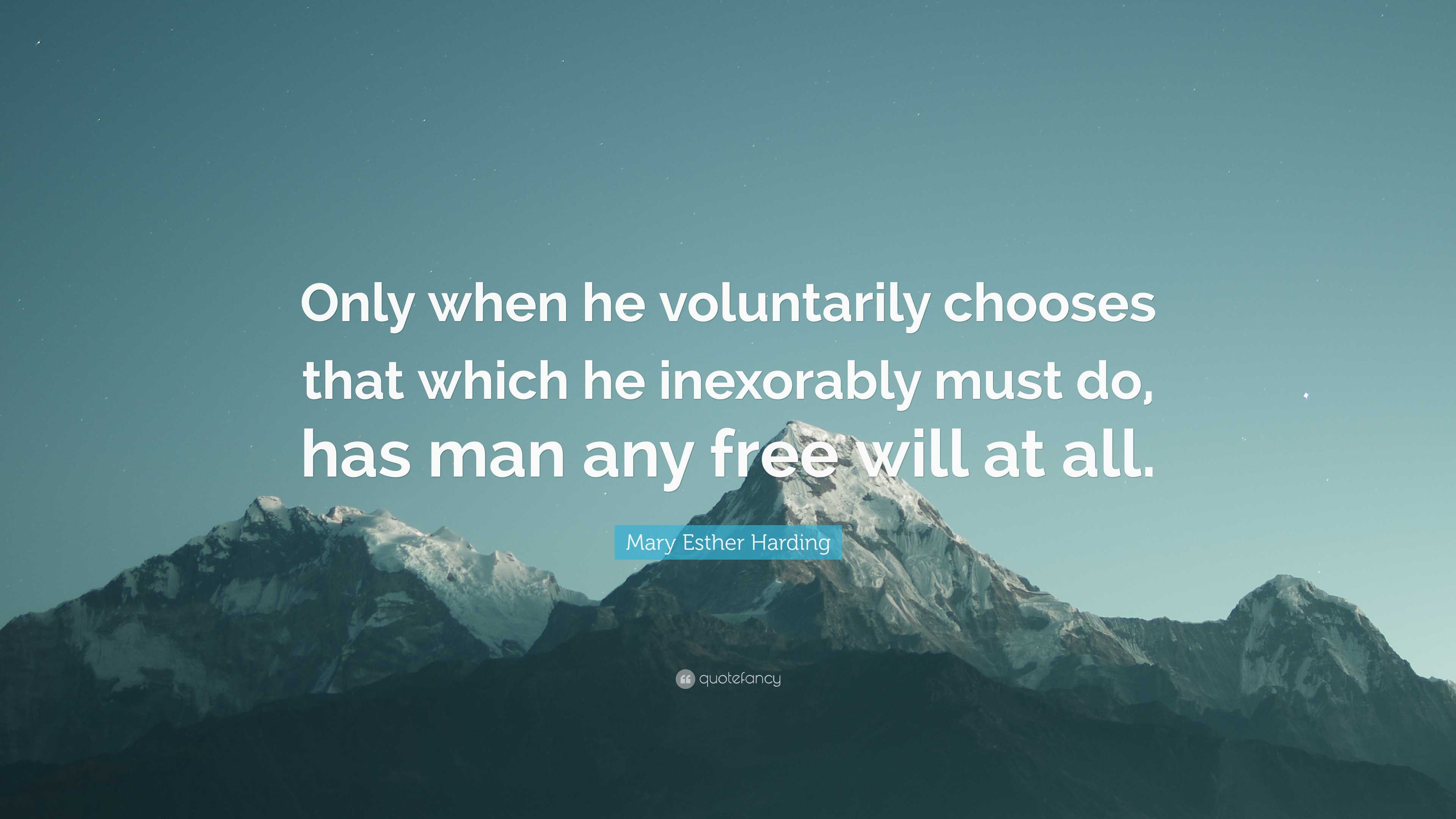 Mary Esther Harding Quote: “Only when he voluntarily chooses that which ...