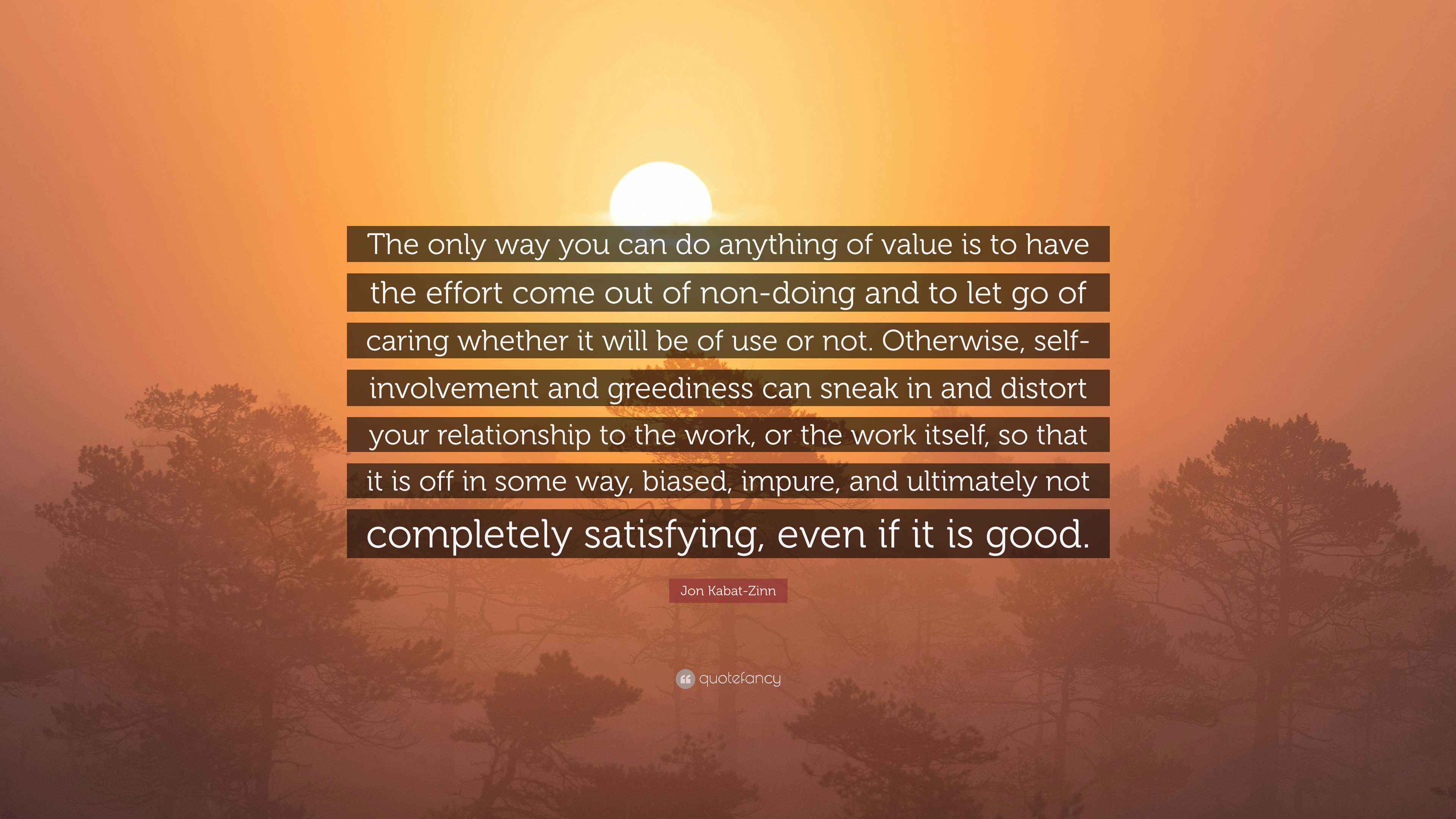 Jon Kabat-Zinn Quote: “The only way you can do anything of value is to ...