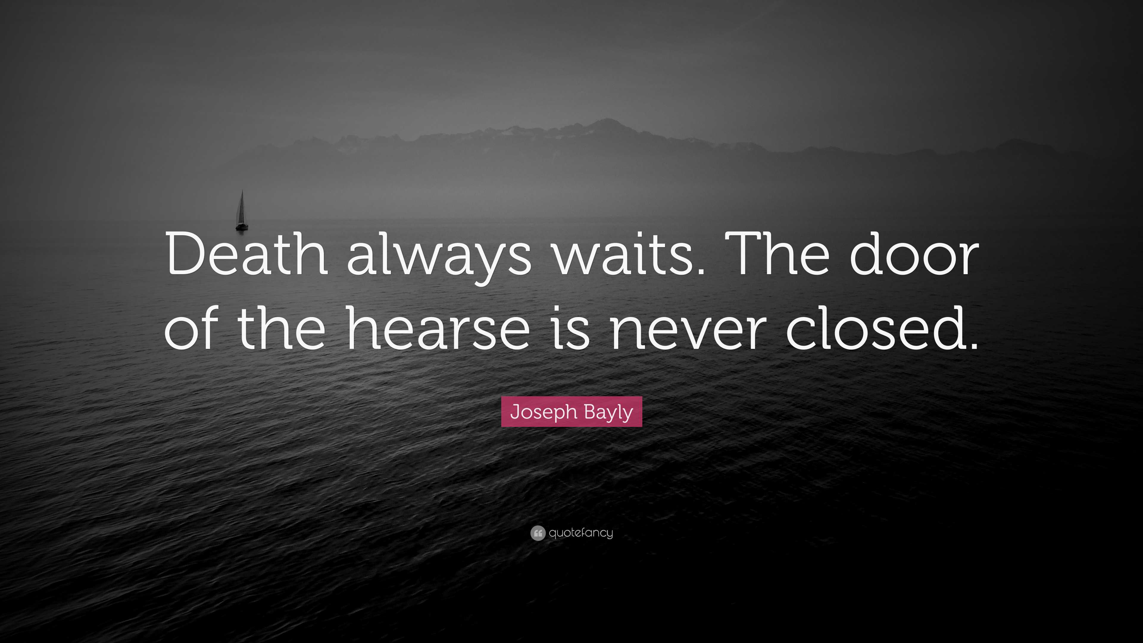 Joseph Bayly Quote: “Death always waits. The door of the hearse is ...