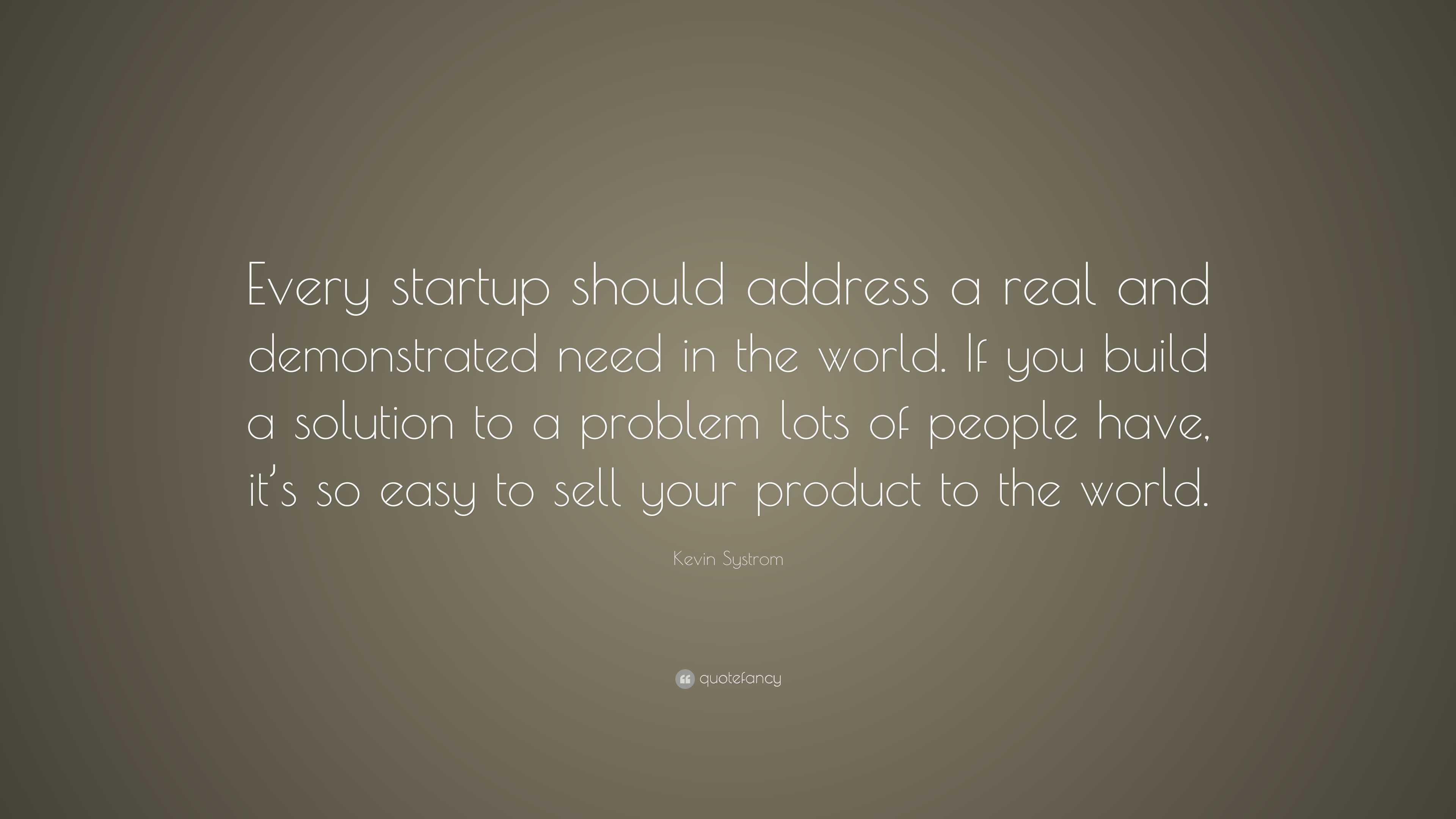 Kevin Systrom Quote: “Every startup should address a real and ...