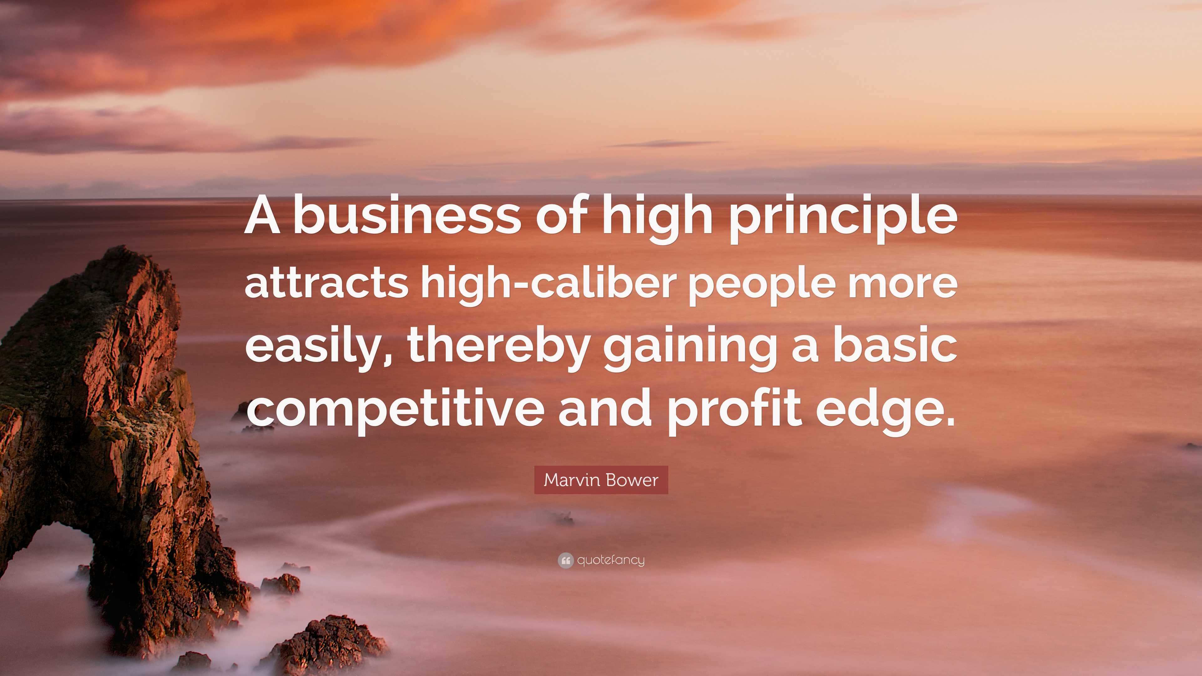 Marvin Bower Quote: “A business of high principle attracts high-caliber ...