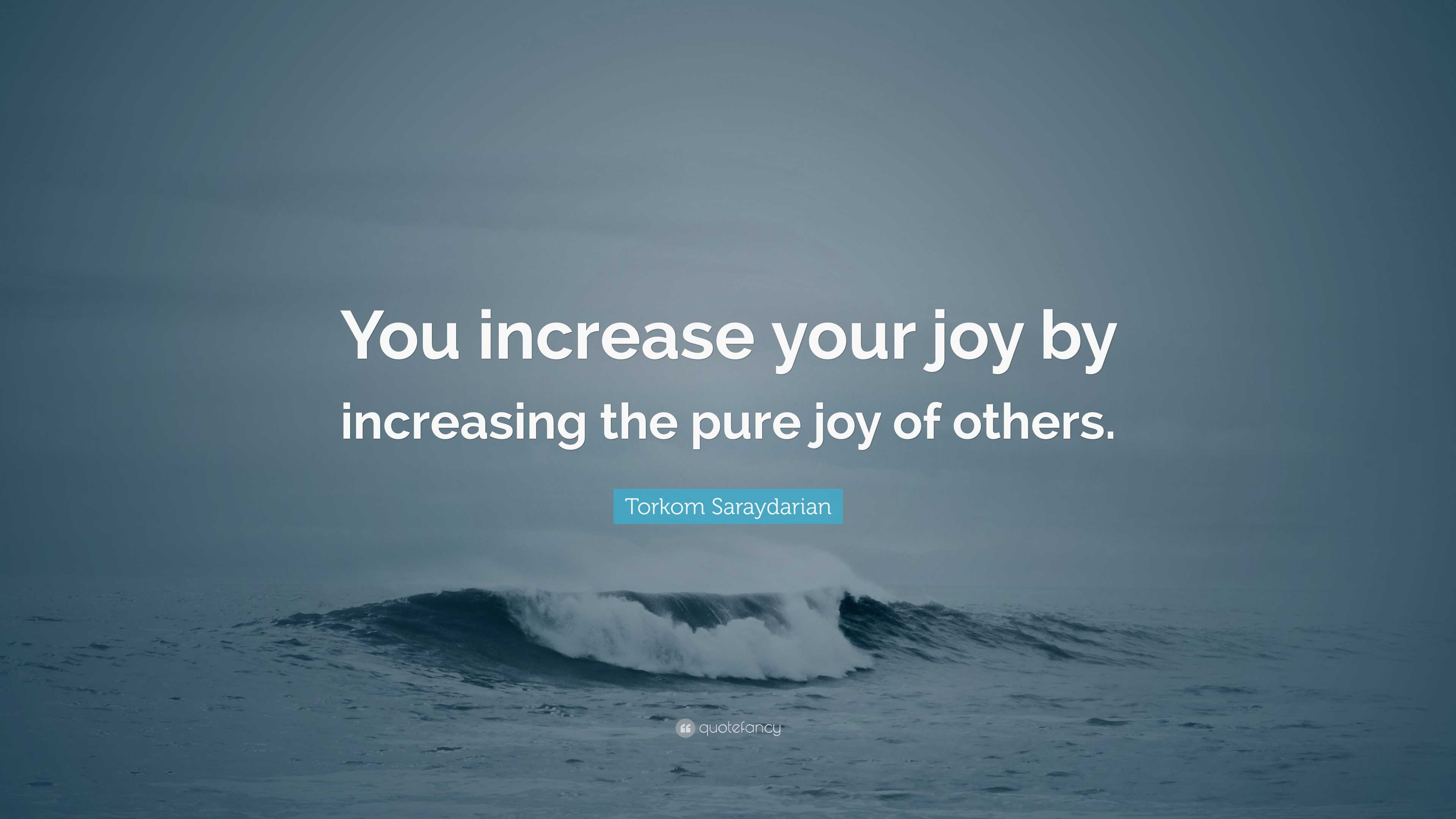 Torkom Saraydarian Quote: “You increase your joy by increasing the pure ...